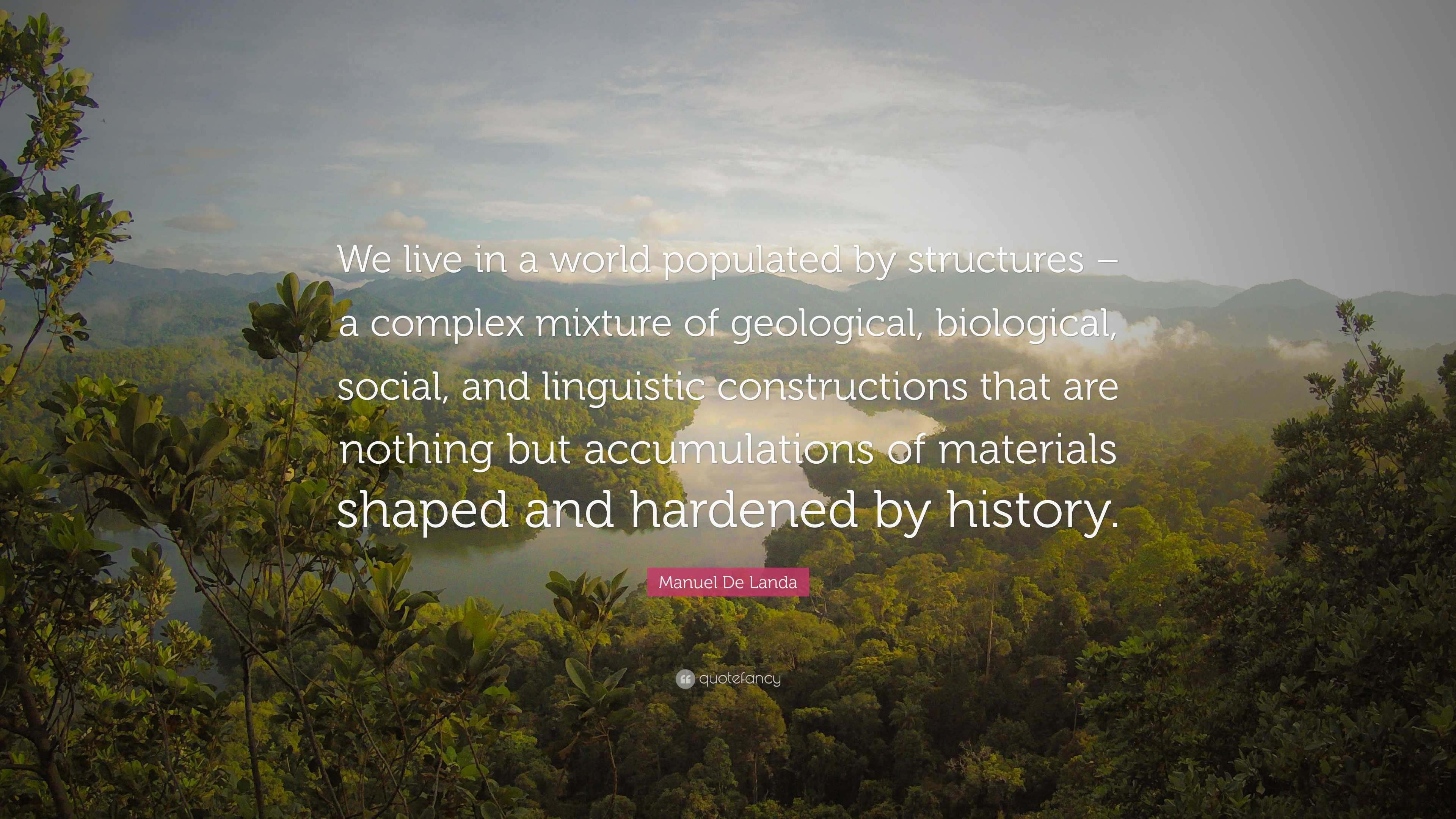 Manuel De Landa Quote: “We live in a world populated by structures – a ...