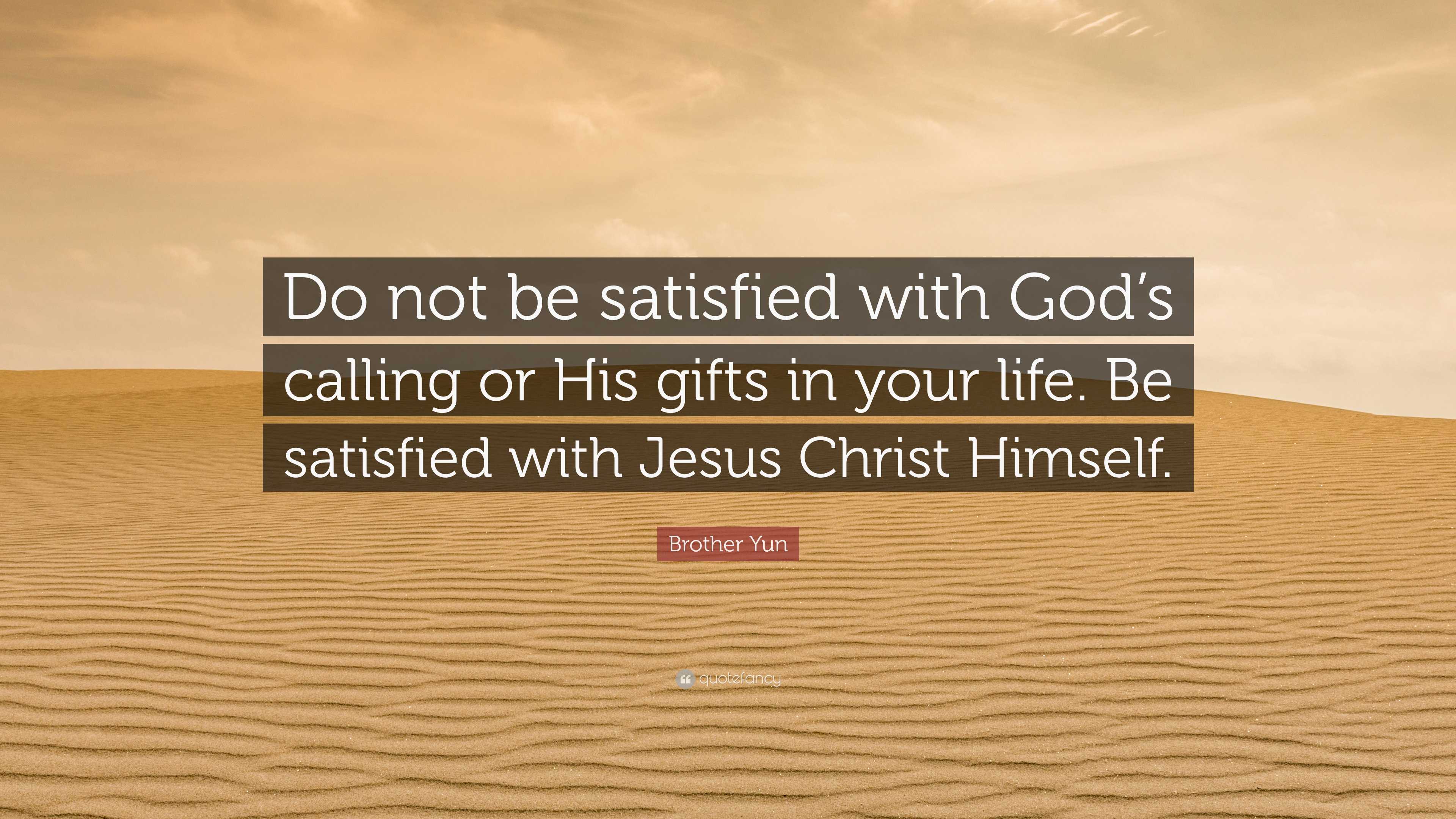 Brother Yun Quote: “Do not be satisfied with God’s calling or His gifts ...
