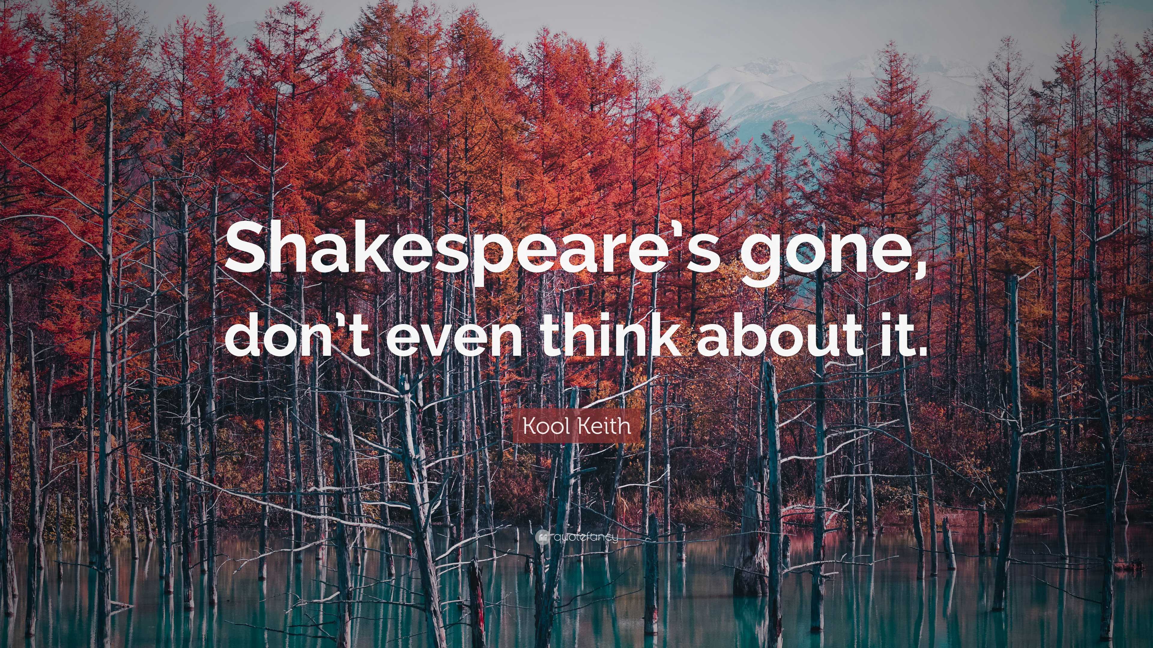 Kool Keith Quote: “Shakespeare’s gone, don’t even think about it.”