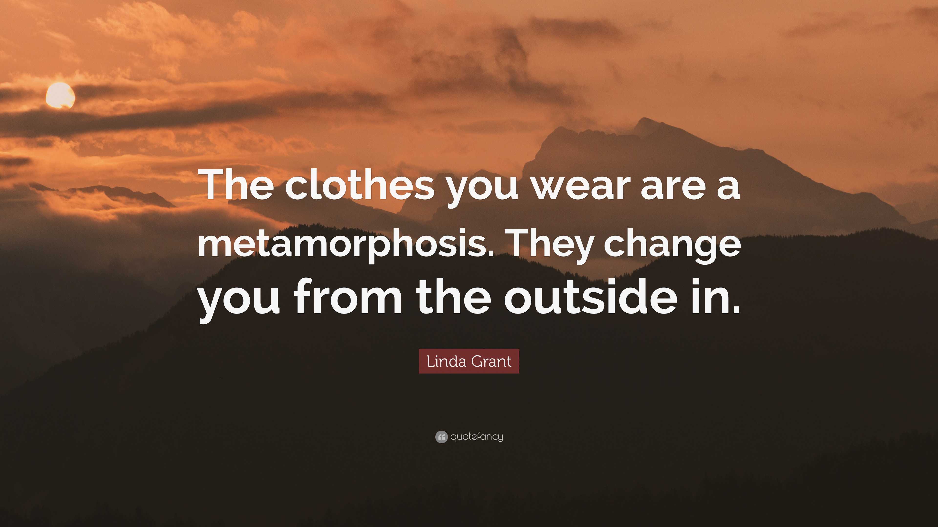 Linda Grant Quote: “The clothes you wear are a metamorphosis. They ...