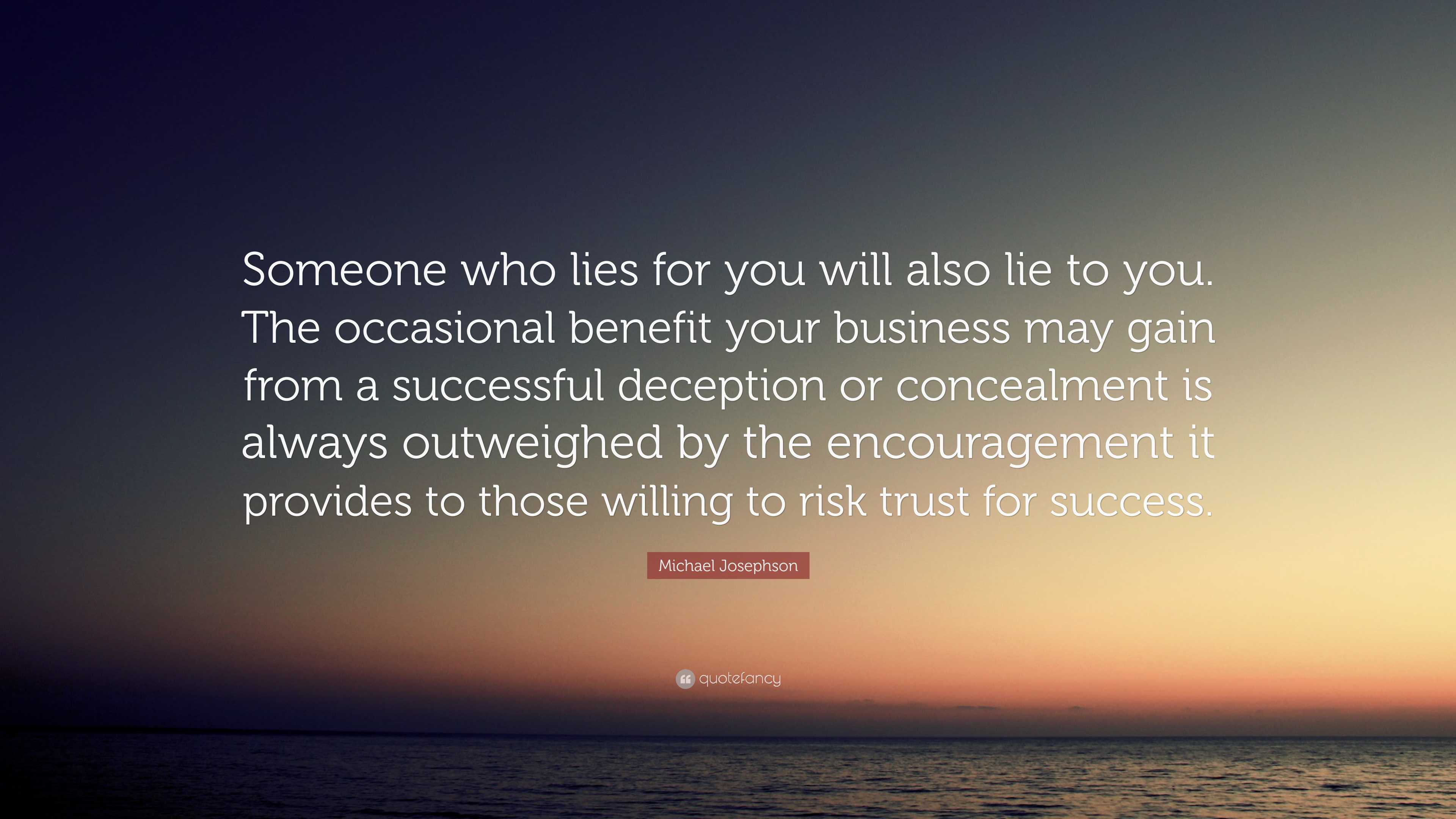 Michael Josephson Quote: “Someone who lies for you will also lie to you ...
