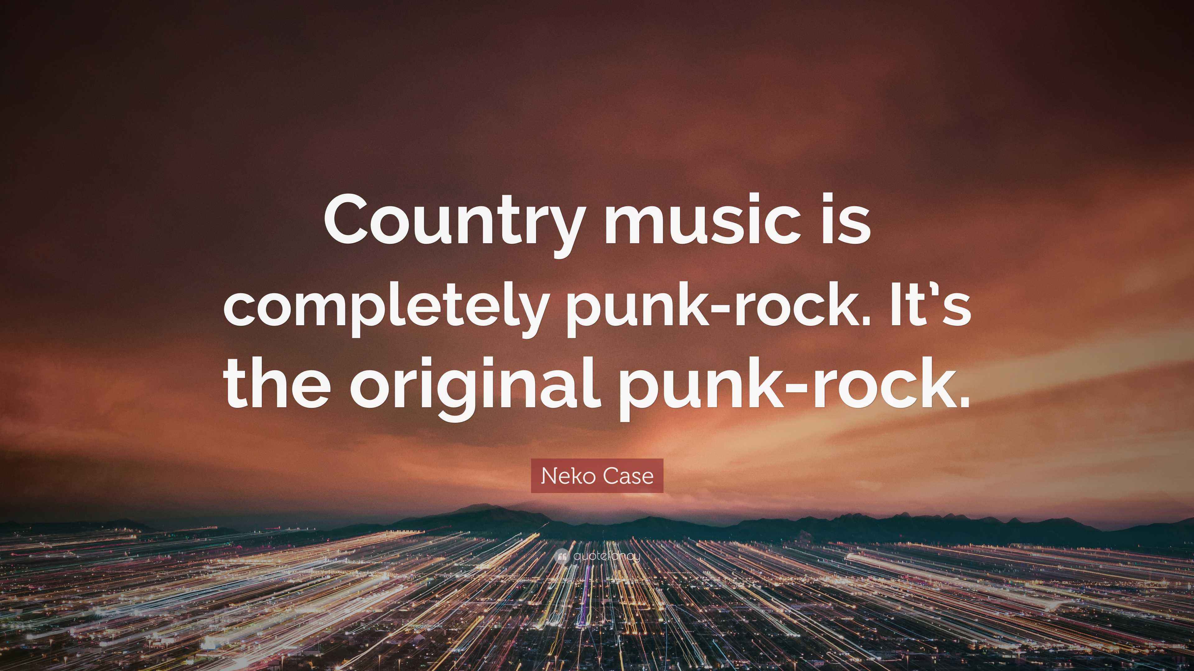 Neko Case Quote: “Country music is completely punk-rock. It’s the ...