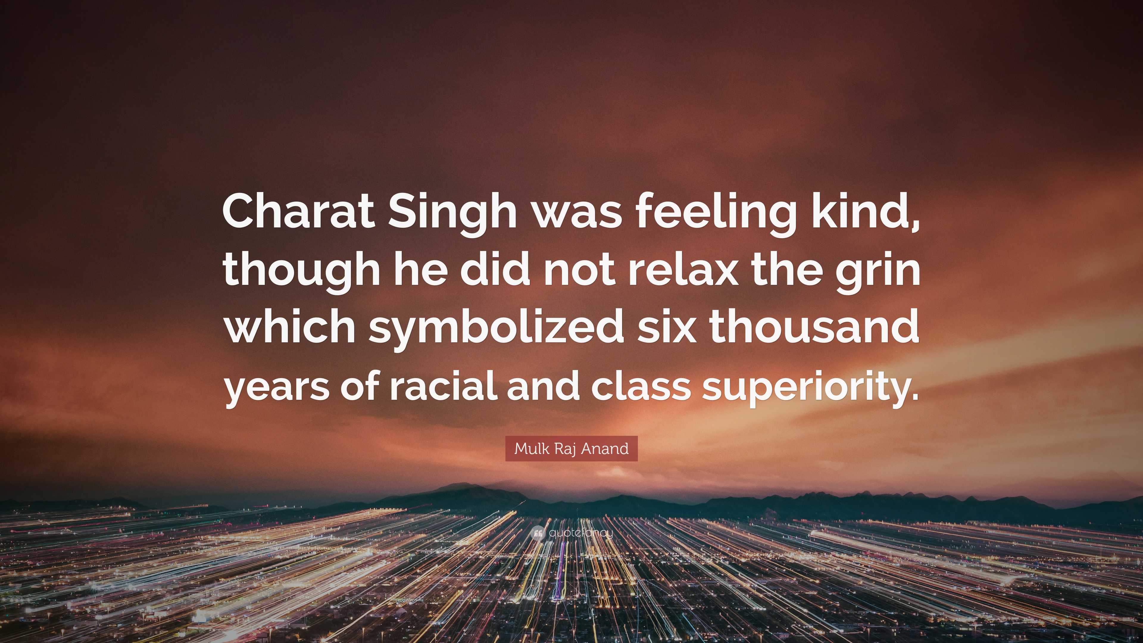 Mulk Raj Anand Quote: “Charat Singh was feeling kind, though he did not ...