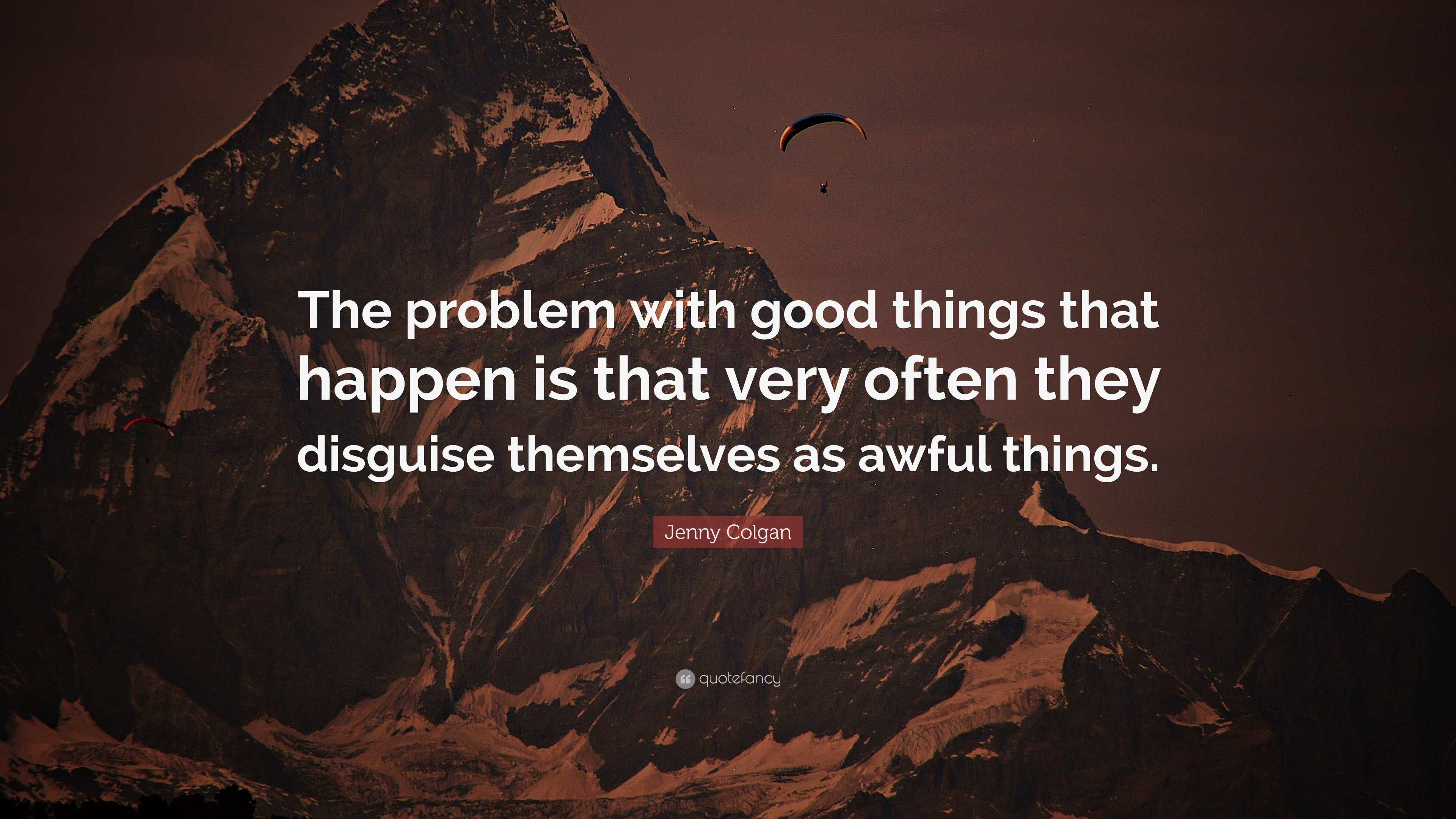Jenny Colgan Quote: “The problem with good things that happen is that ...