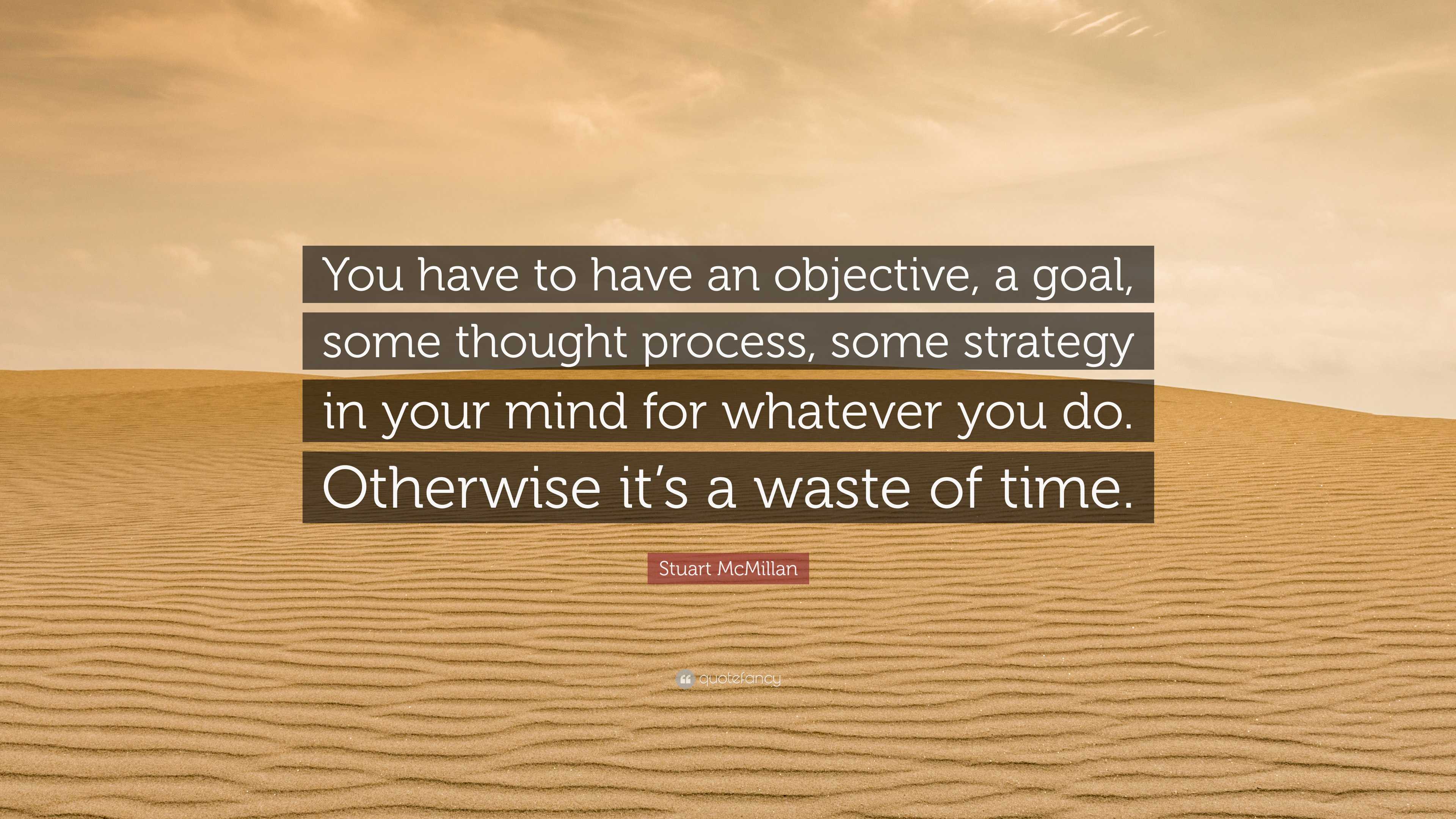 Stuart McMillan Quote: “You have to have an objective, a goal, some ...