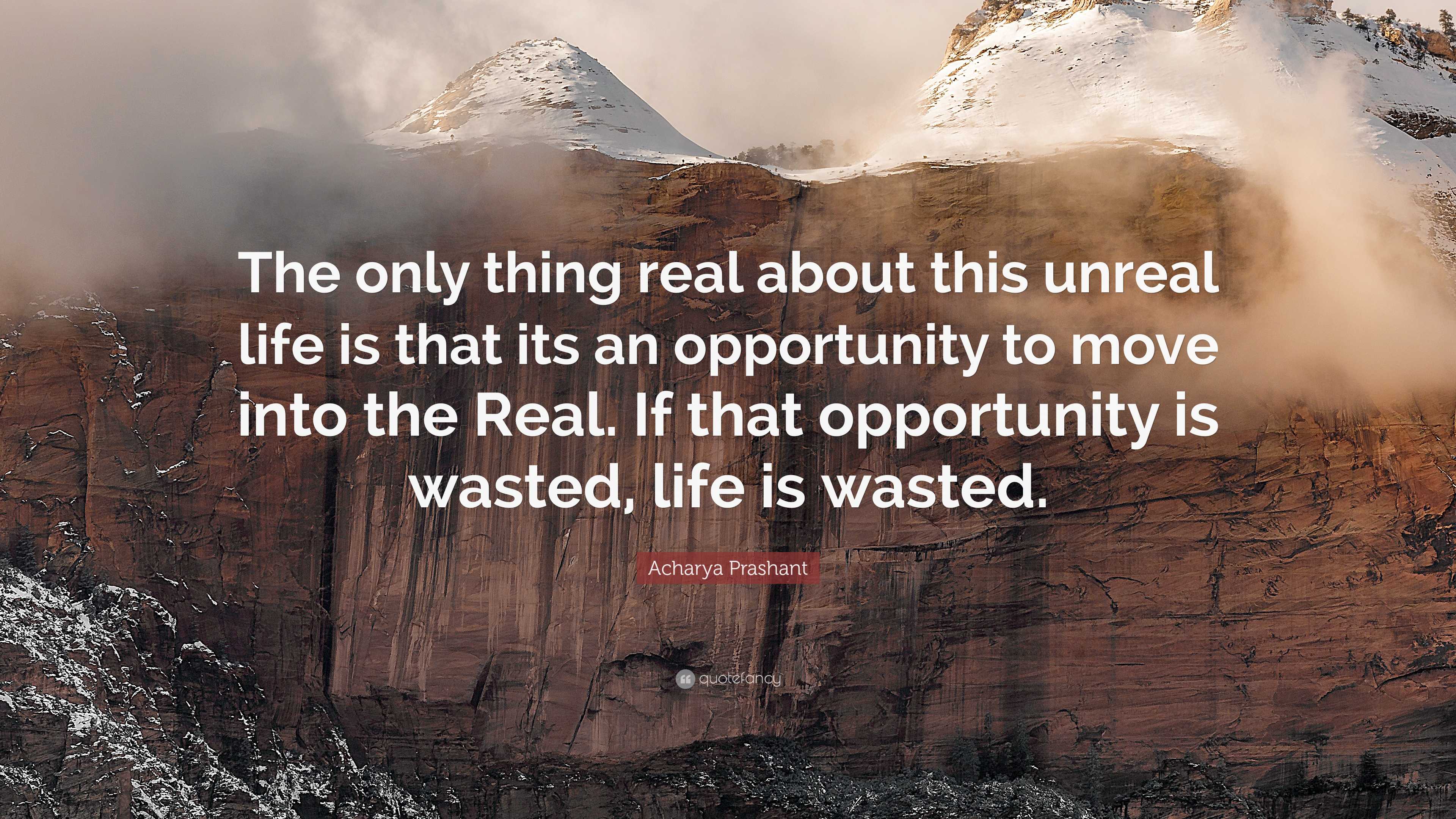 Acharya Prashant Quote: “The only thing real about this unreal life is ...