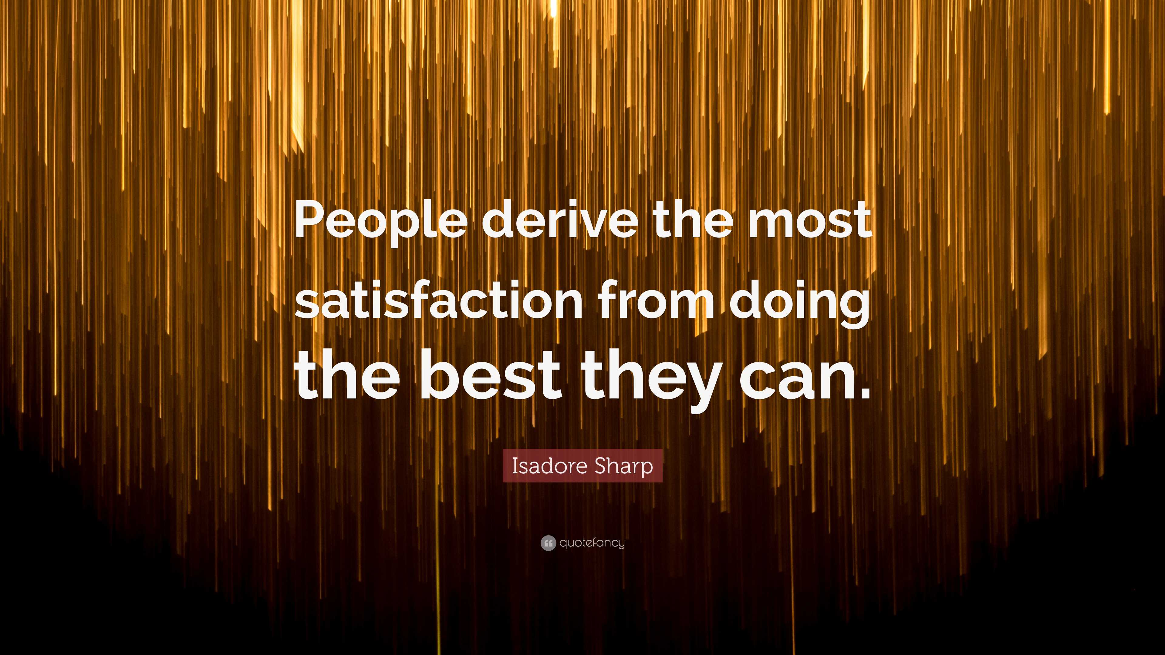 Isadore Sharp Quote: “People derive the most satisfaction from doing ...