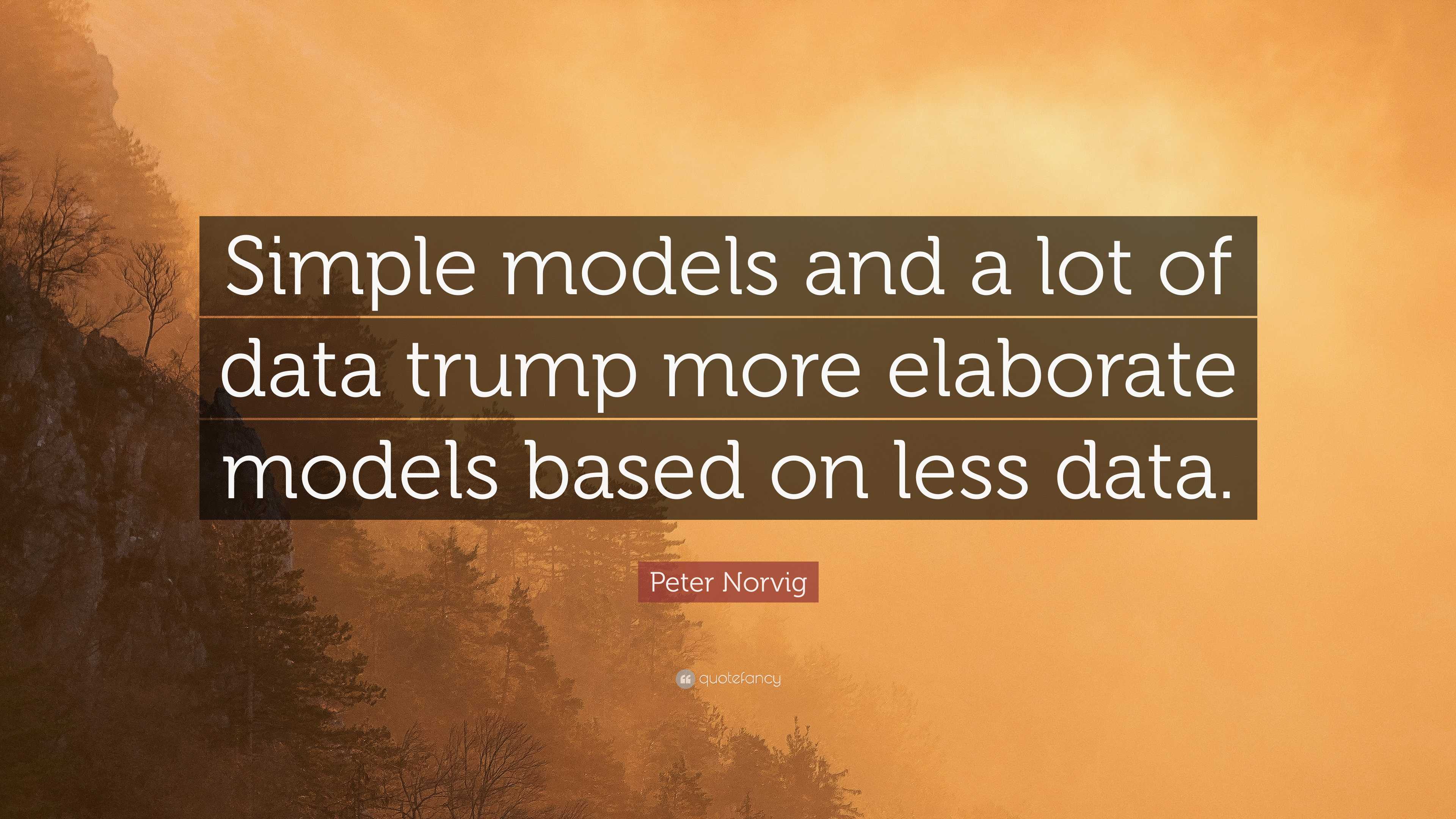 Peter Norvig Quote: “Simple models and a lot of data trump more ...