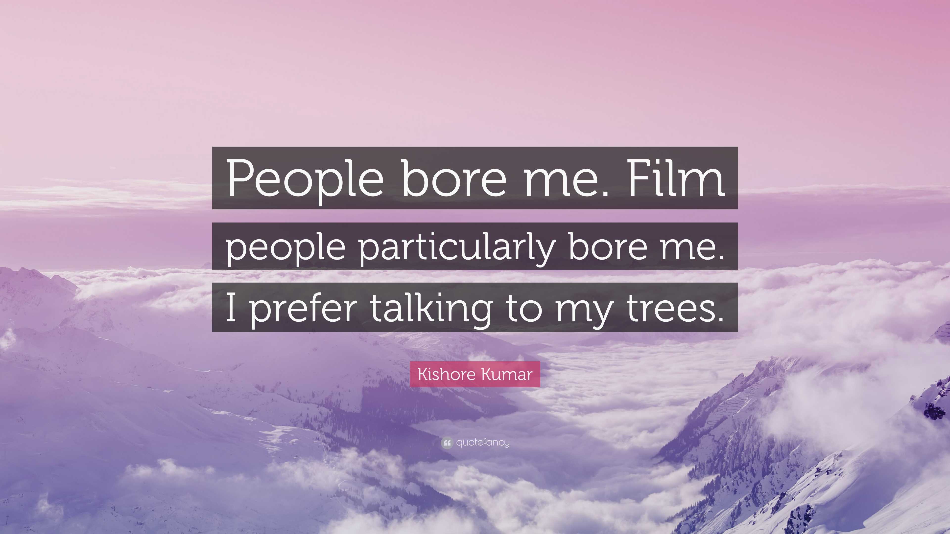 Kishore Kumar Quote: “People bore me. Film people particularly bore me ...