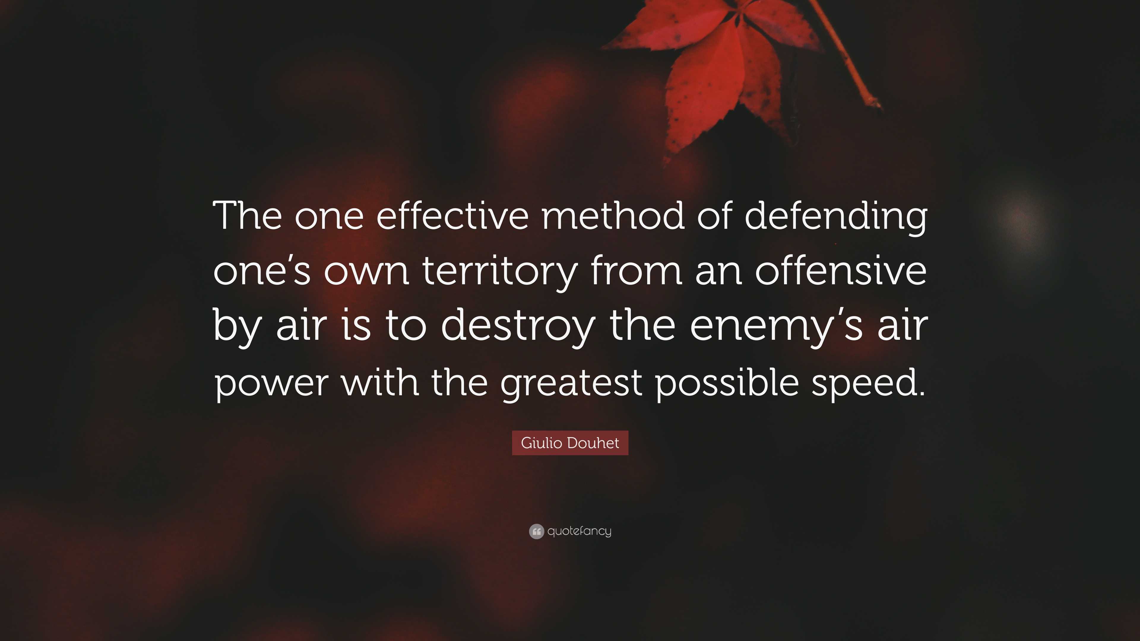 Giulio Douhet Quote: “The one effective method of defending one’s own ...