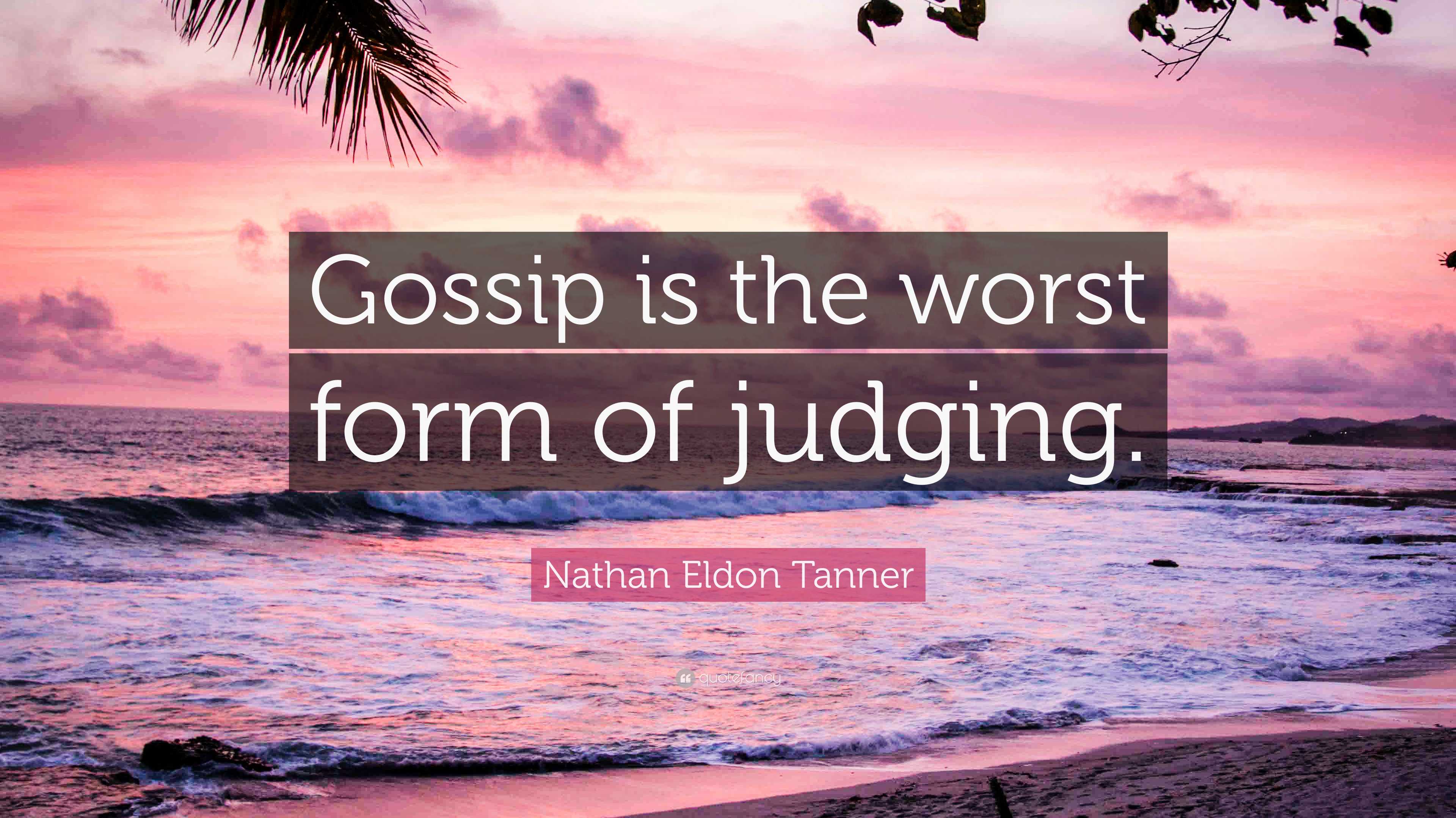 Nathan Eldon Tanner Quote: “Gossip is the worst form of judging.”