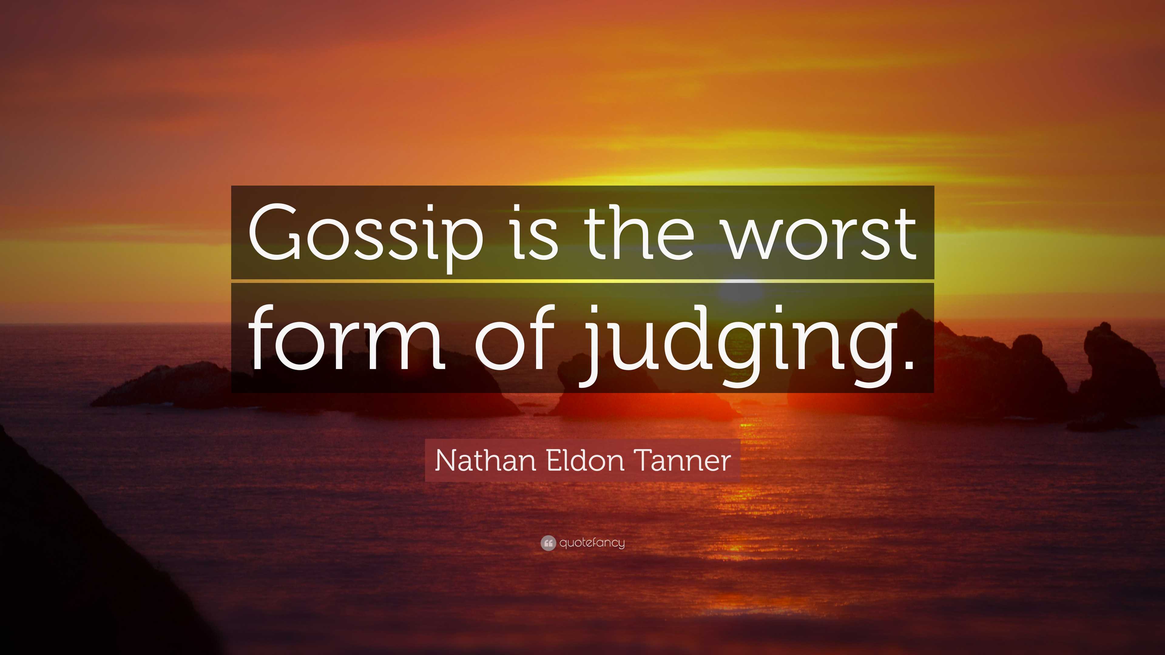 Nathan Eldon Tanner Quote: “Gossip is the worst form of judging.”