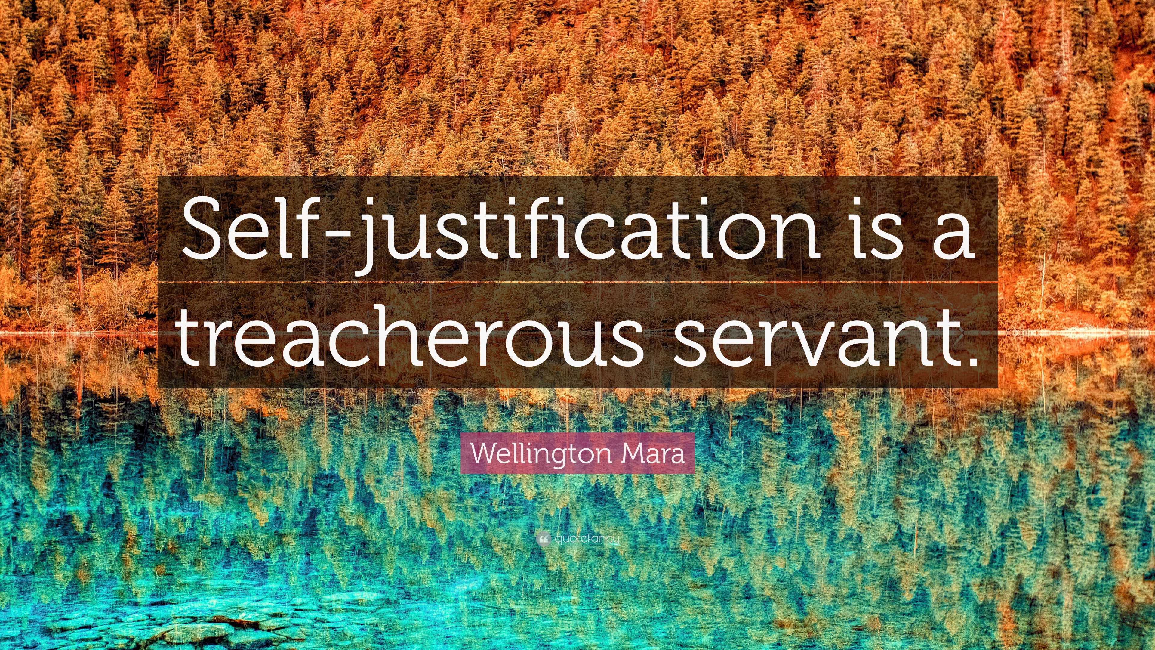 Wellington Mara Quote: “Self-justification is a treacherous servant.”