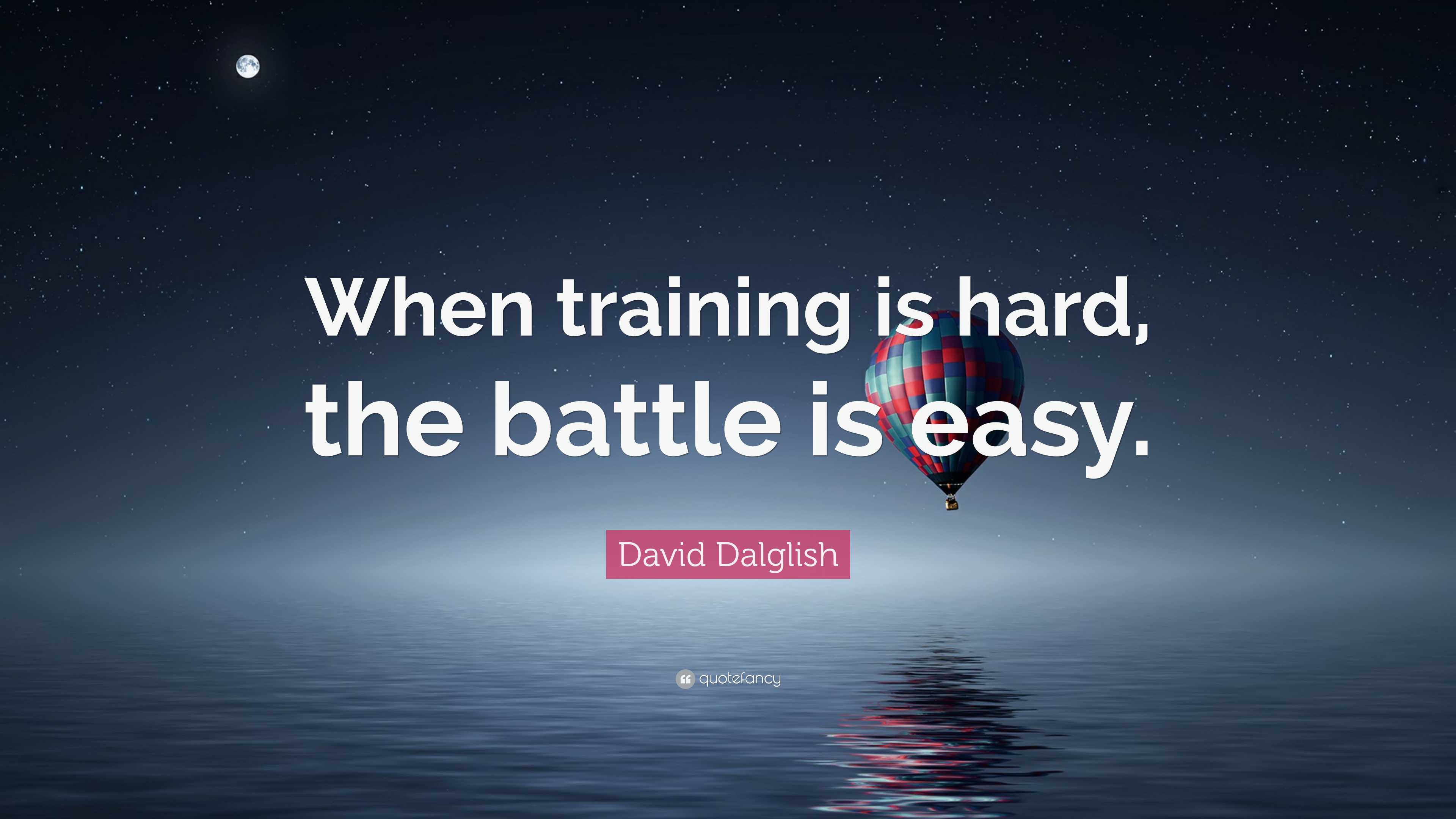 David Dalglish Quote: “When training is hard, the battle is easy.”