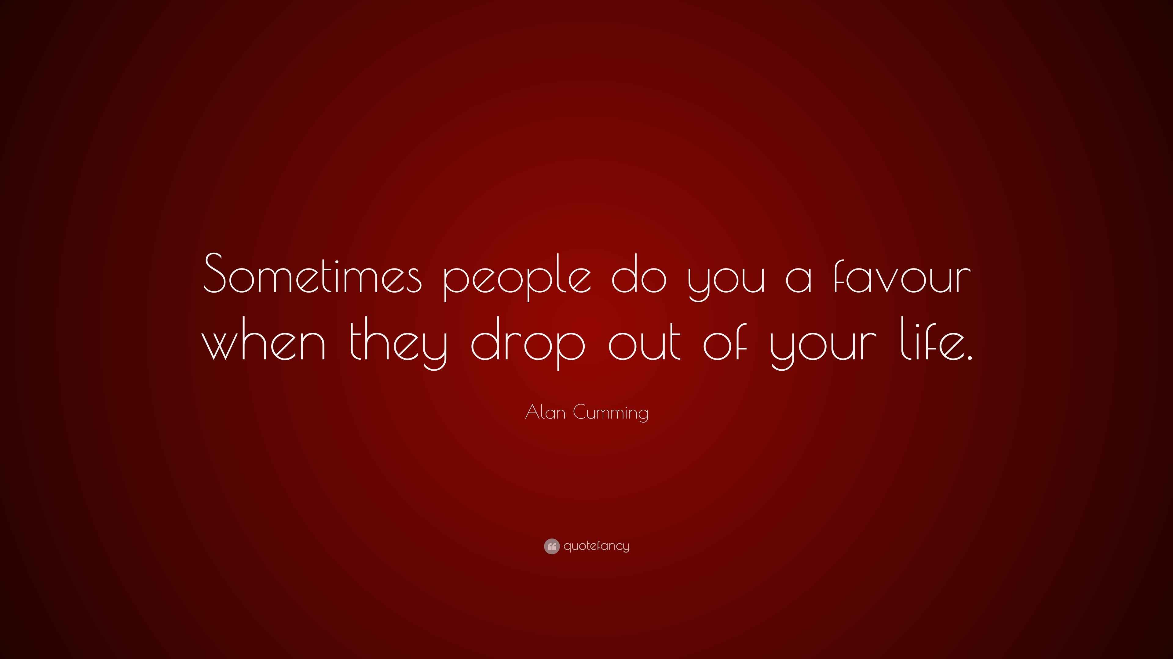 Alan Cumming Quote: “Sometimes people do you a favour when they drop ...