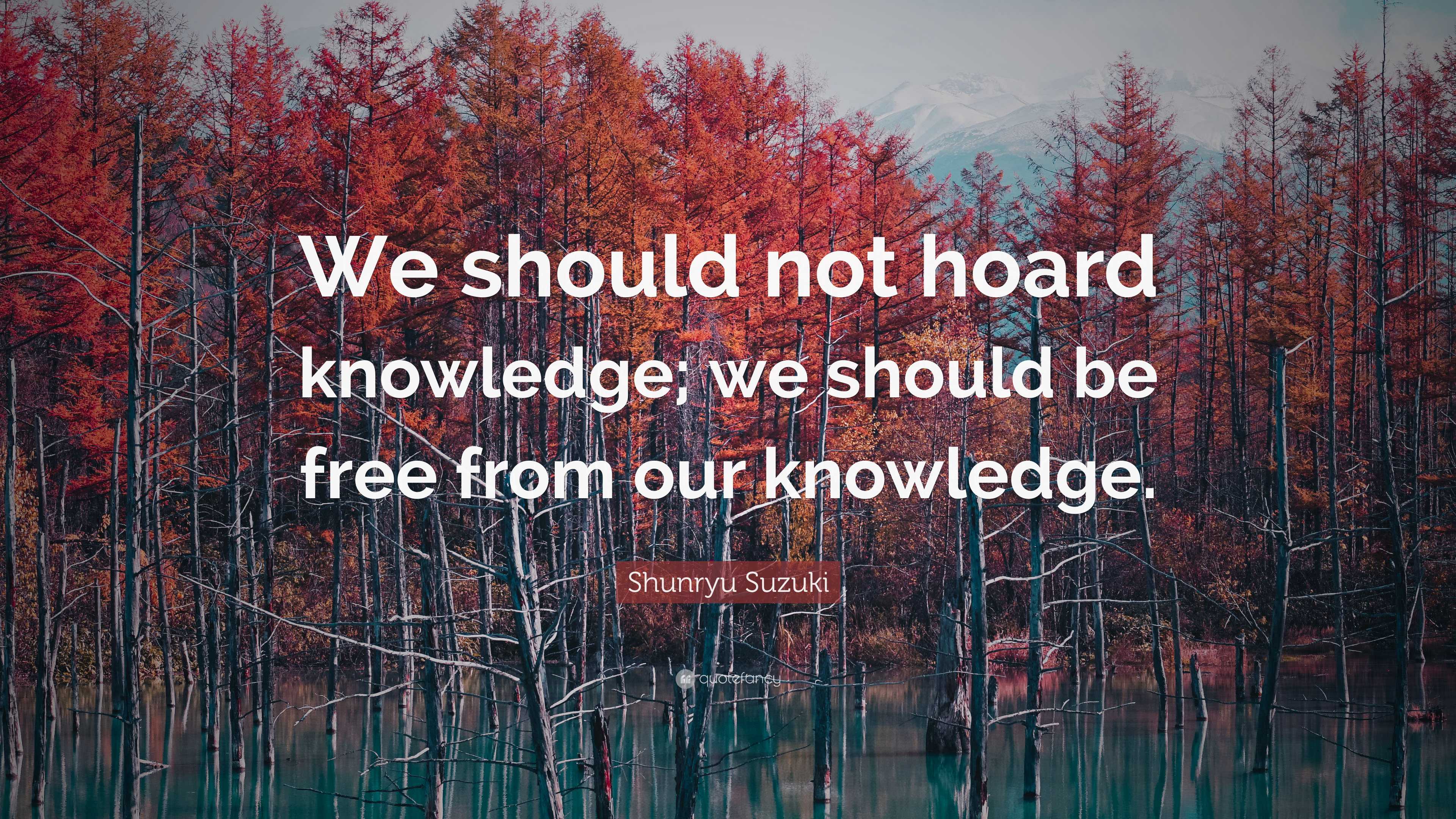 Shunryu Suzuki Quote: “We should not hoard knowledge; we should be free ...