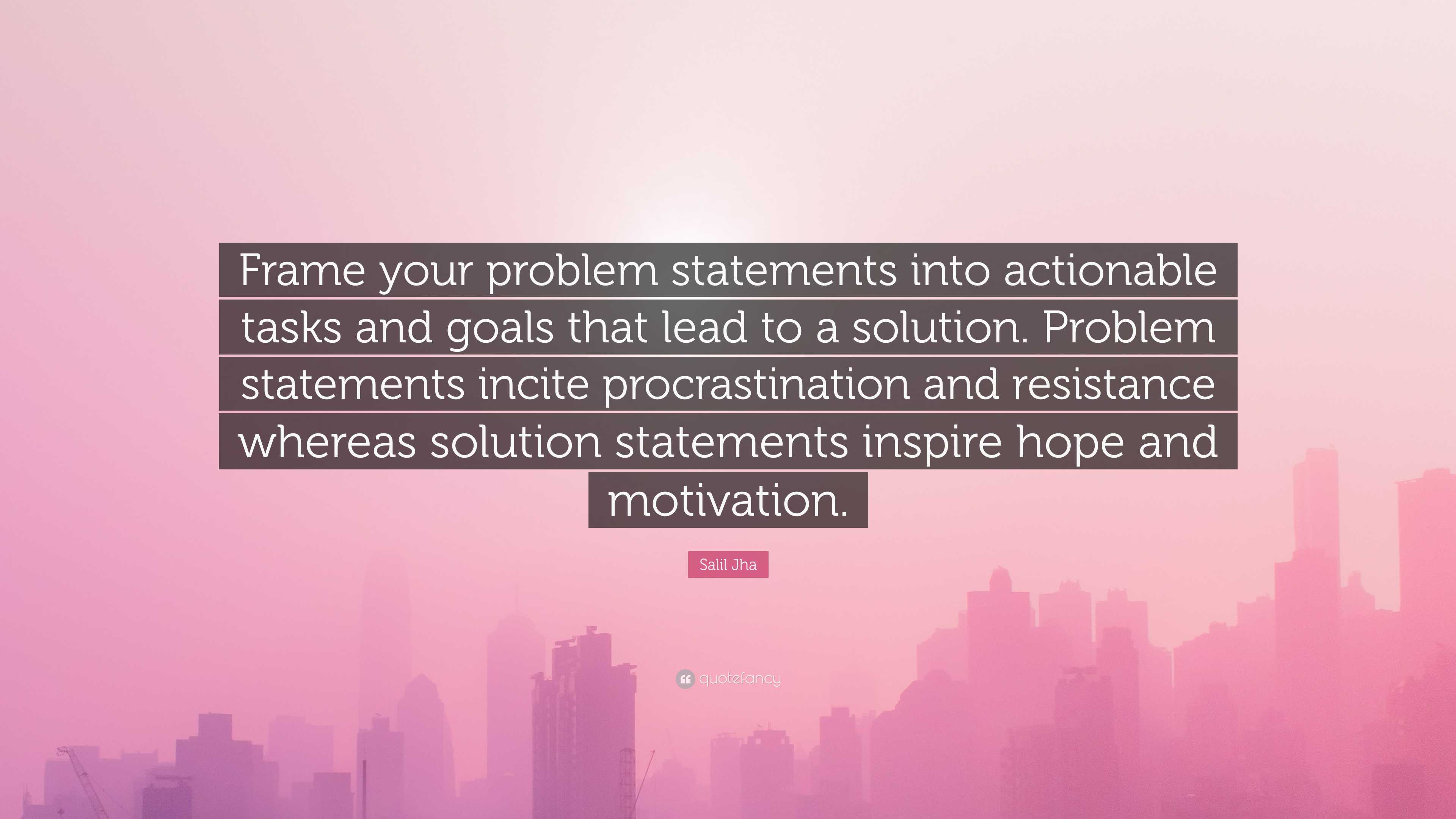 Salil Jha Quote: “Frame your problem statements into actionable tasks ...
