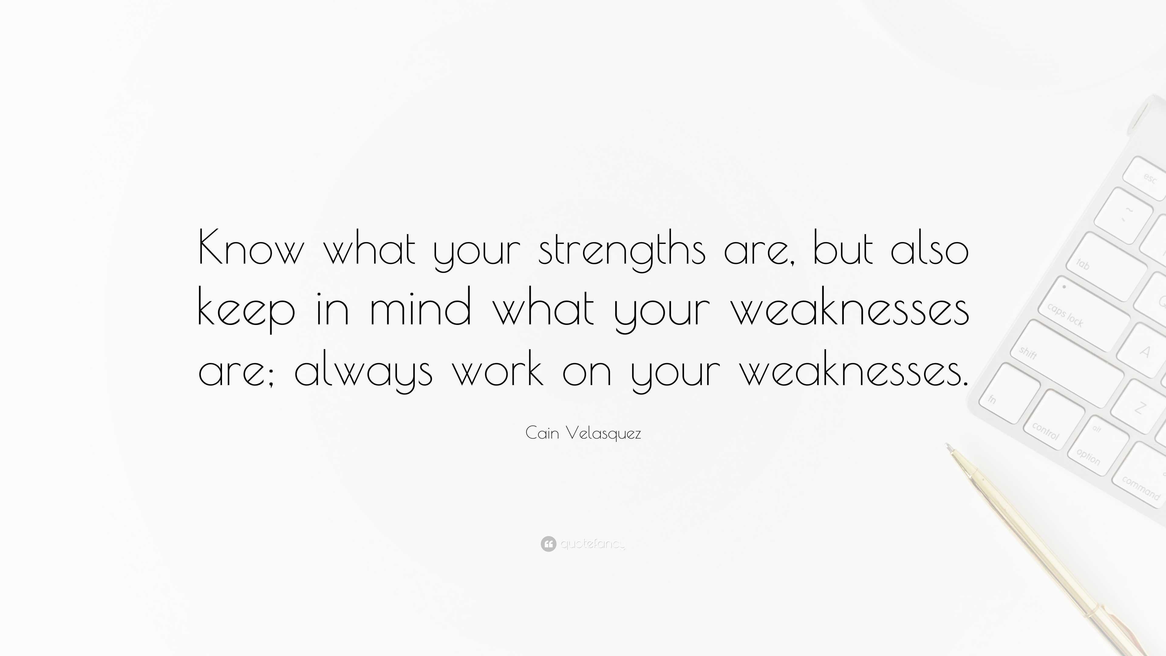 Cain Velasquez Quote: “Know what your strengths are, but also keep in ...