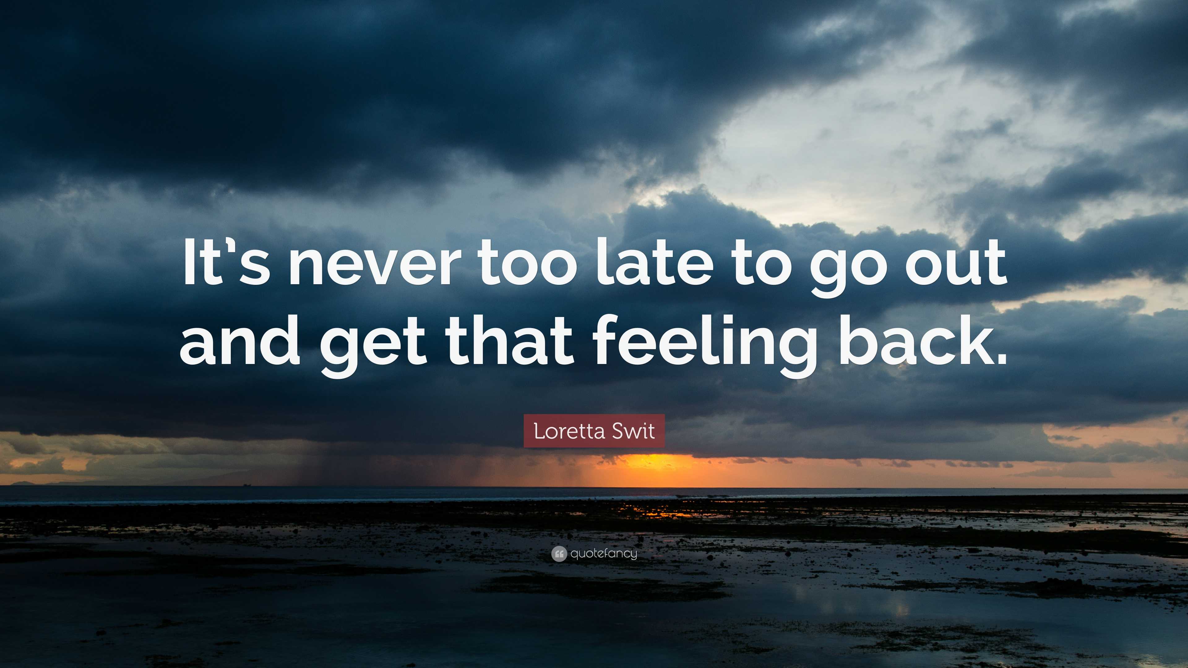 Loretta Swit Quote: “It’s never too late to go out and get that feeling ...