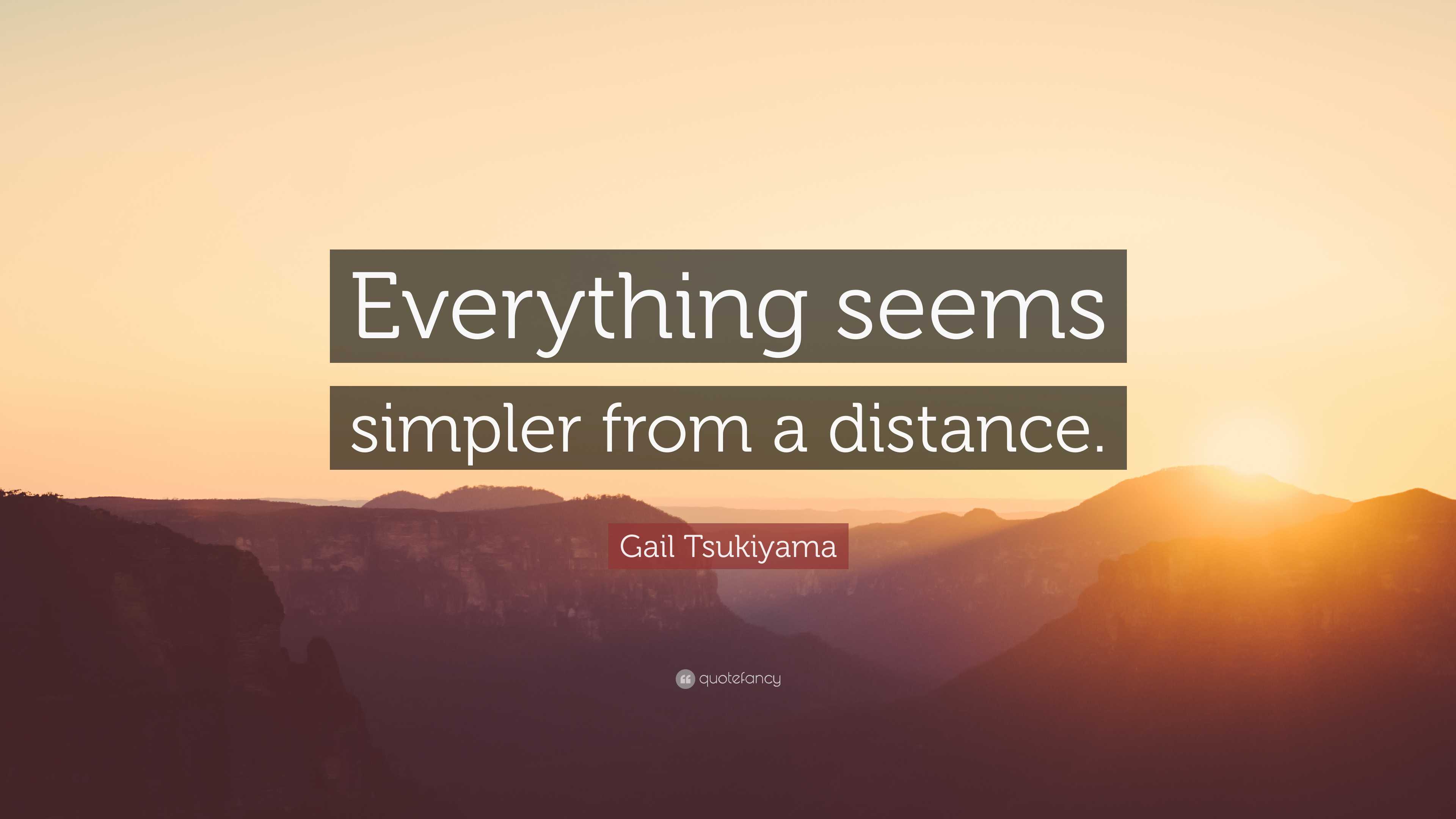 Gail Tsukiyama Quote: “Everything seems simpler from a distance.”