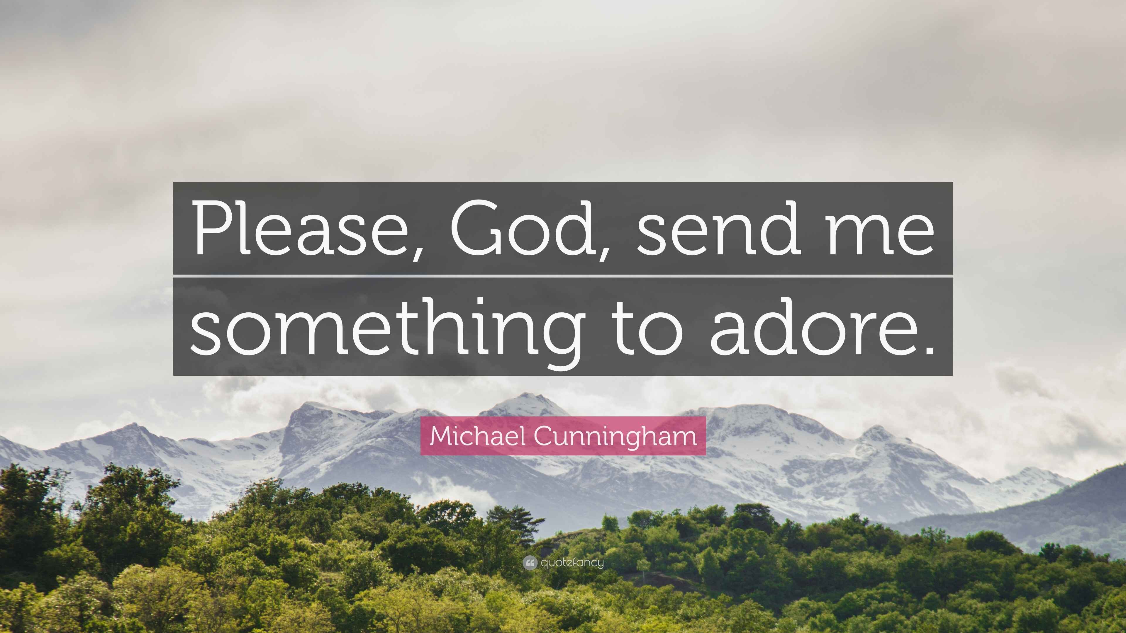 Michael Cunningham Quote: “Please, God, send me something to adore.”