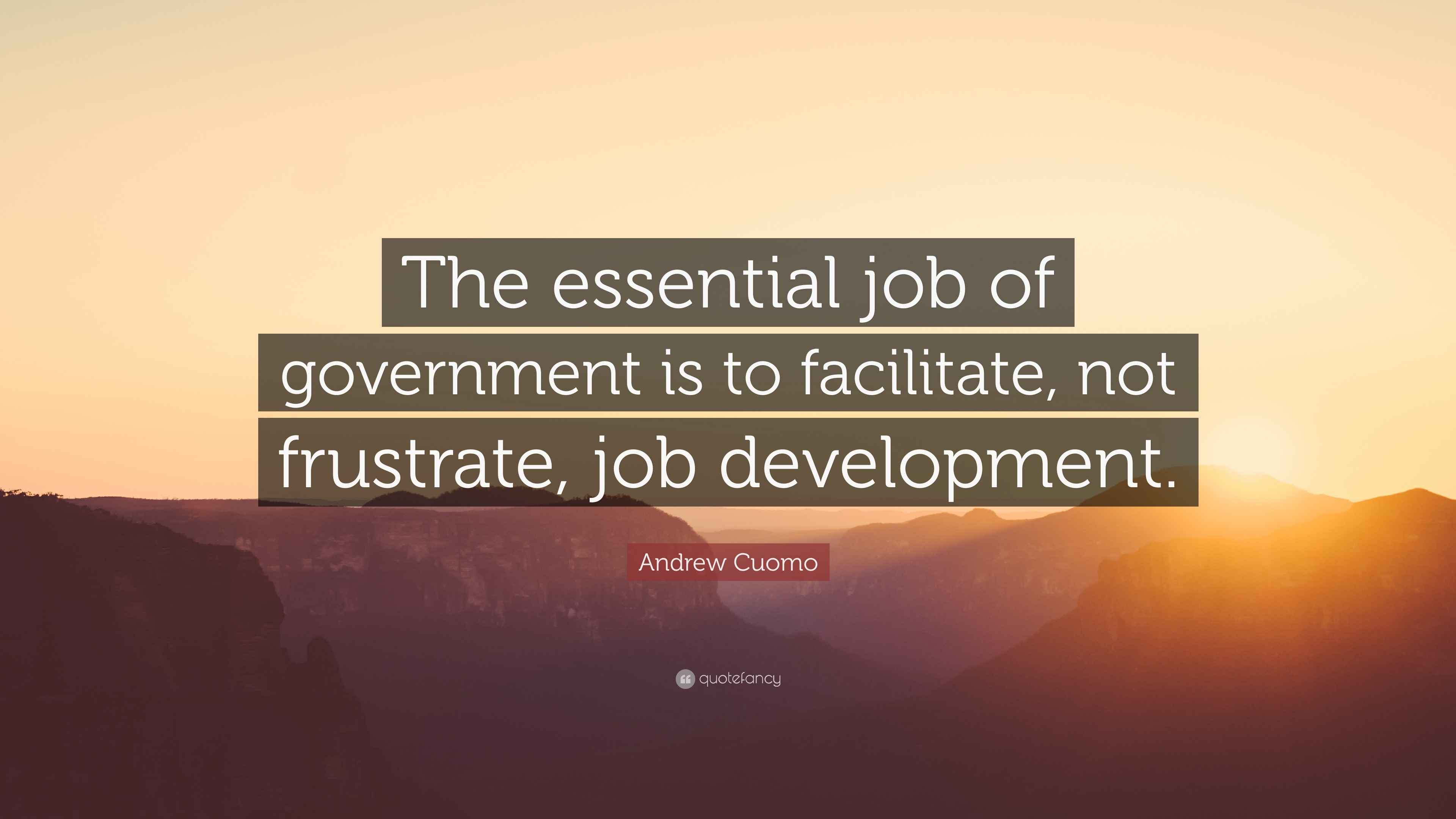 Andrew Cuomo Quote: “The essential job of government is to facilitate ...