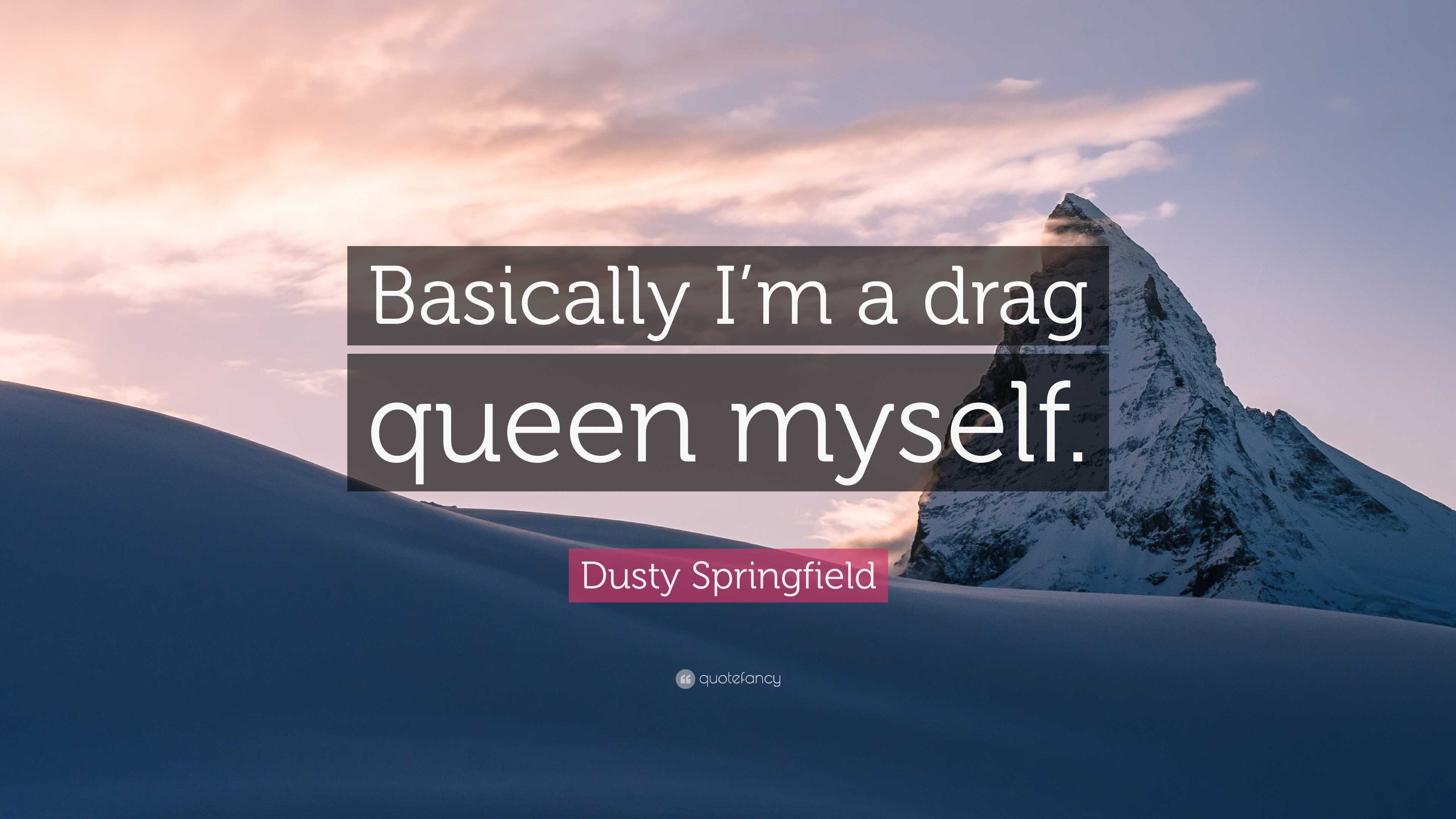 Dusty Springfield Quote: “Basically I’m a drag queen myself.”