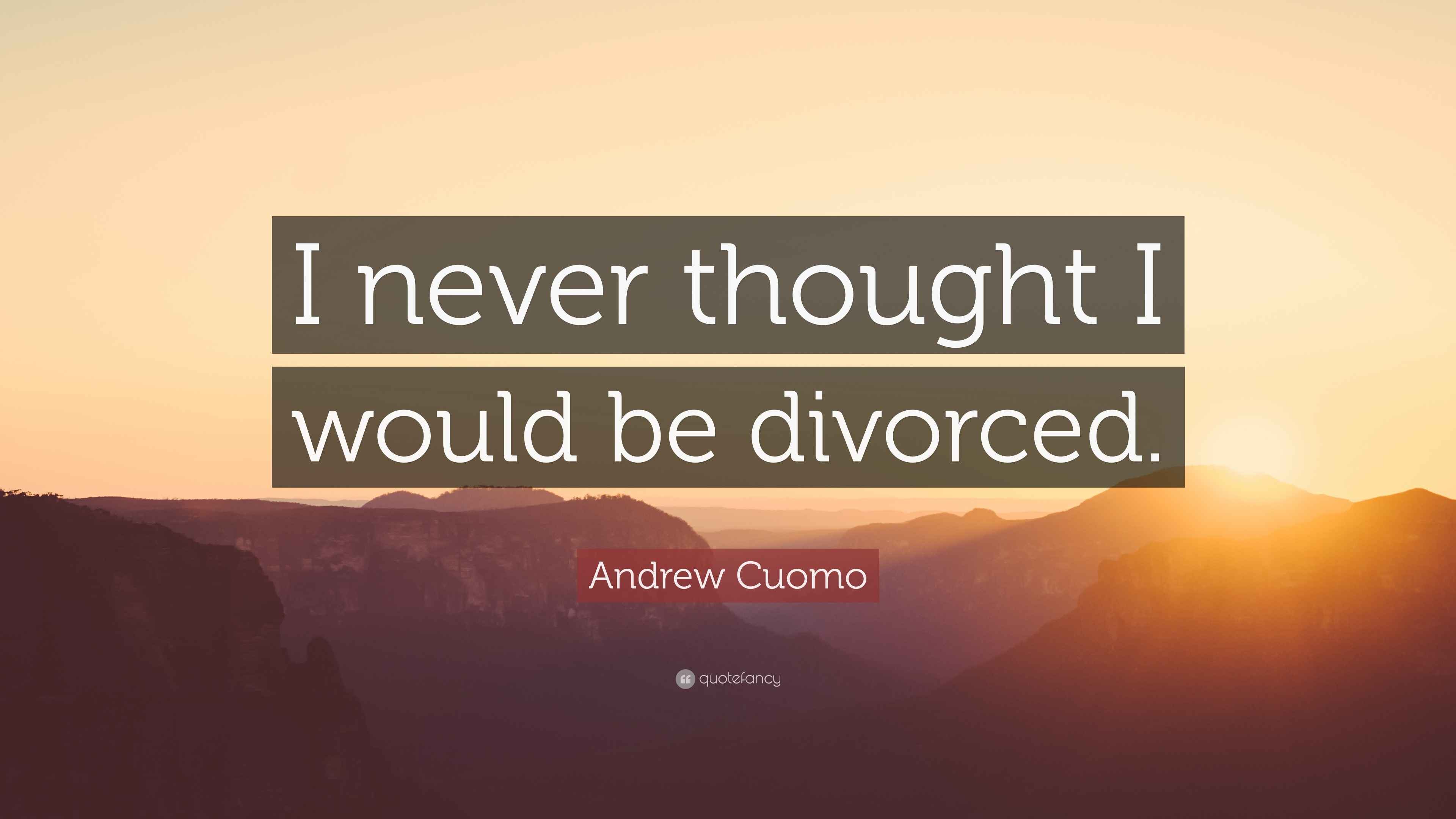 Andrew Cuomo Quote: “I never thought I would be divorced.”