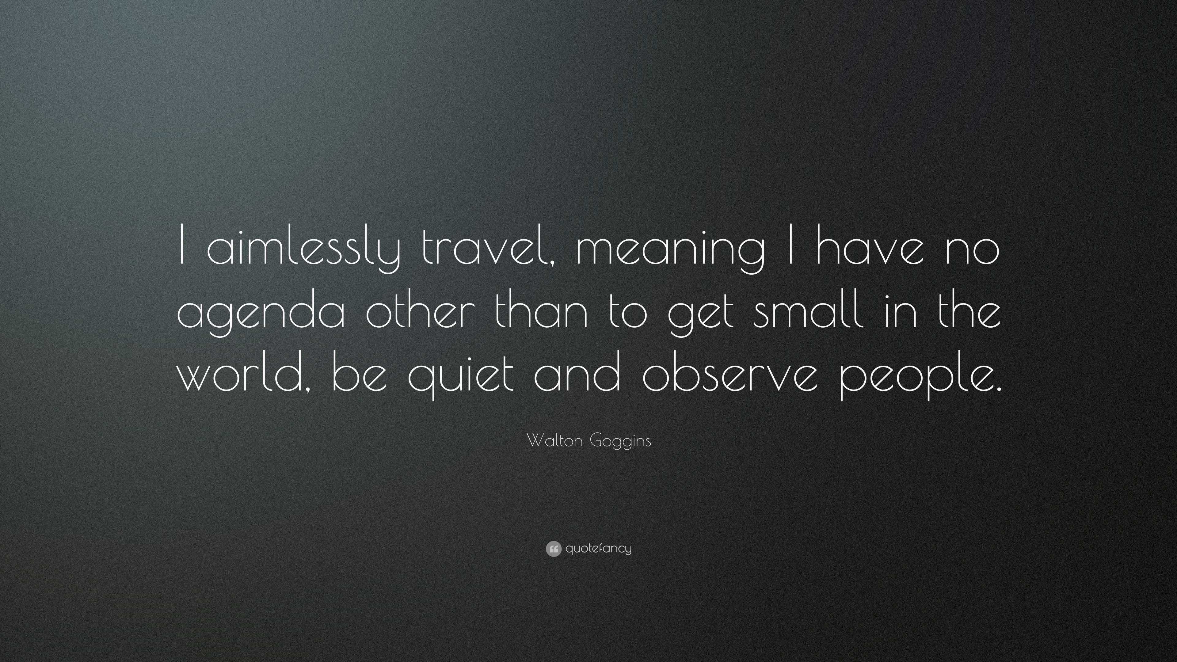 Walton Goggins Quote: “I aimlessly travel, meaning I have no agenda ...