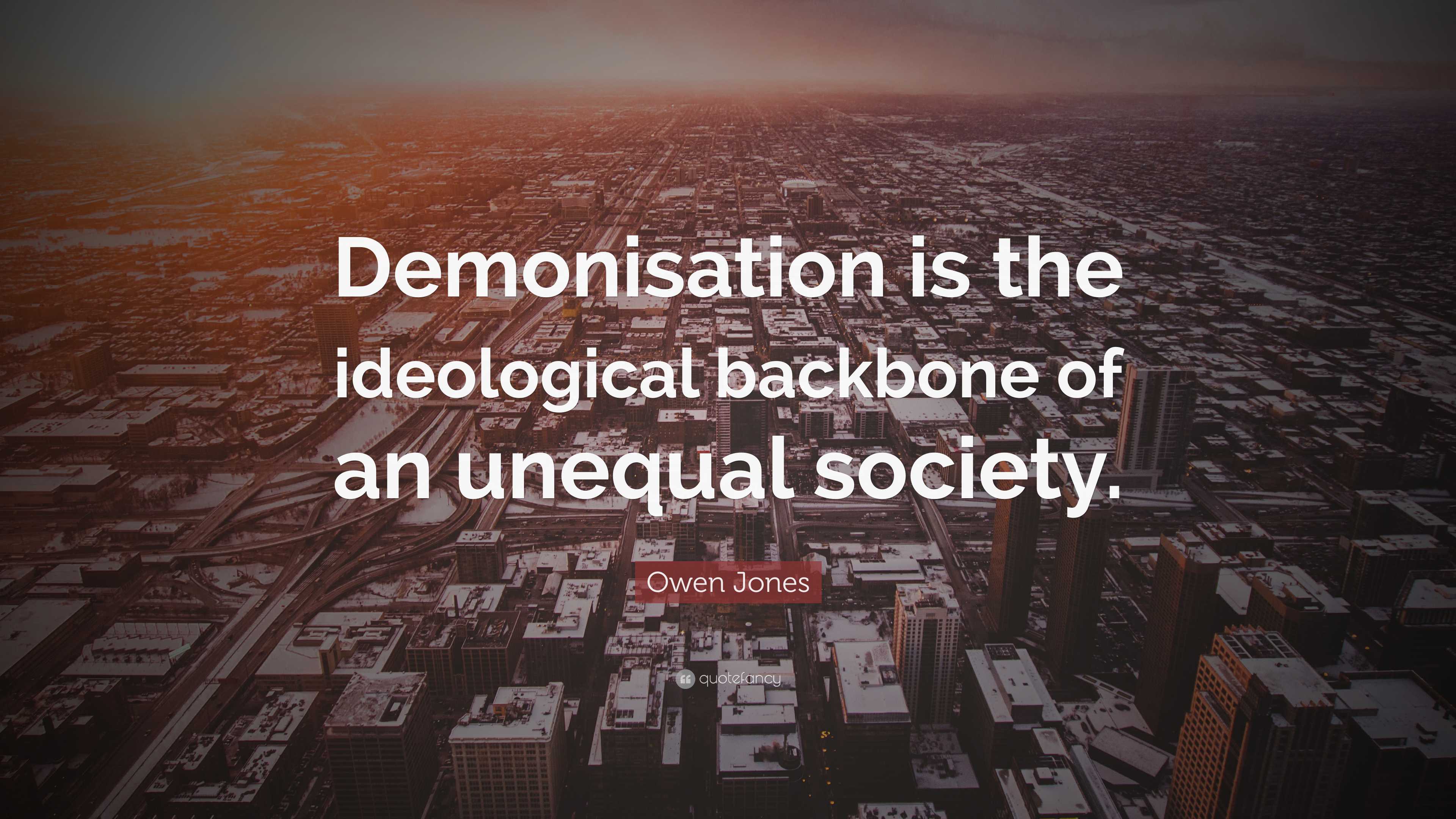 Owen Jones Quote: “Demonisation is the ideological backbone of an ...