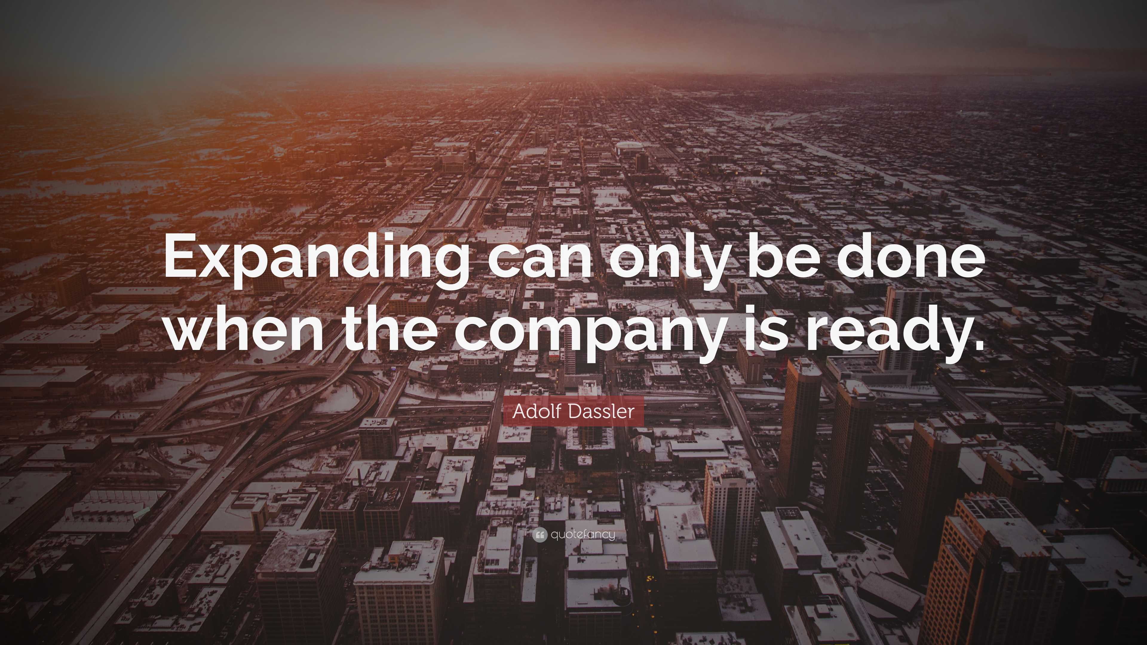 Adolf Dassler Quote: “Expanding can only be done when the company is ...