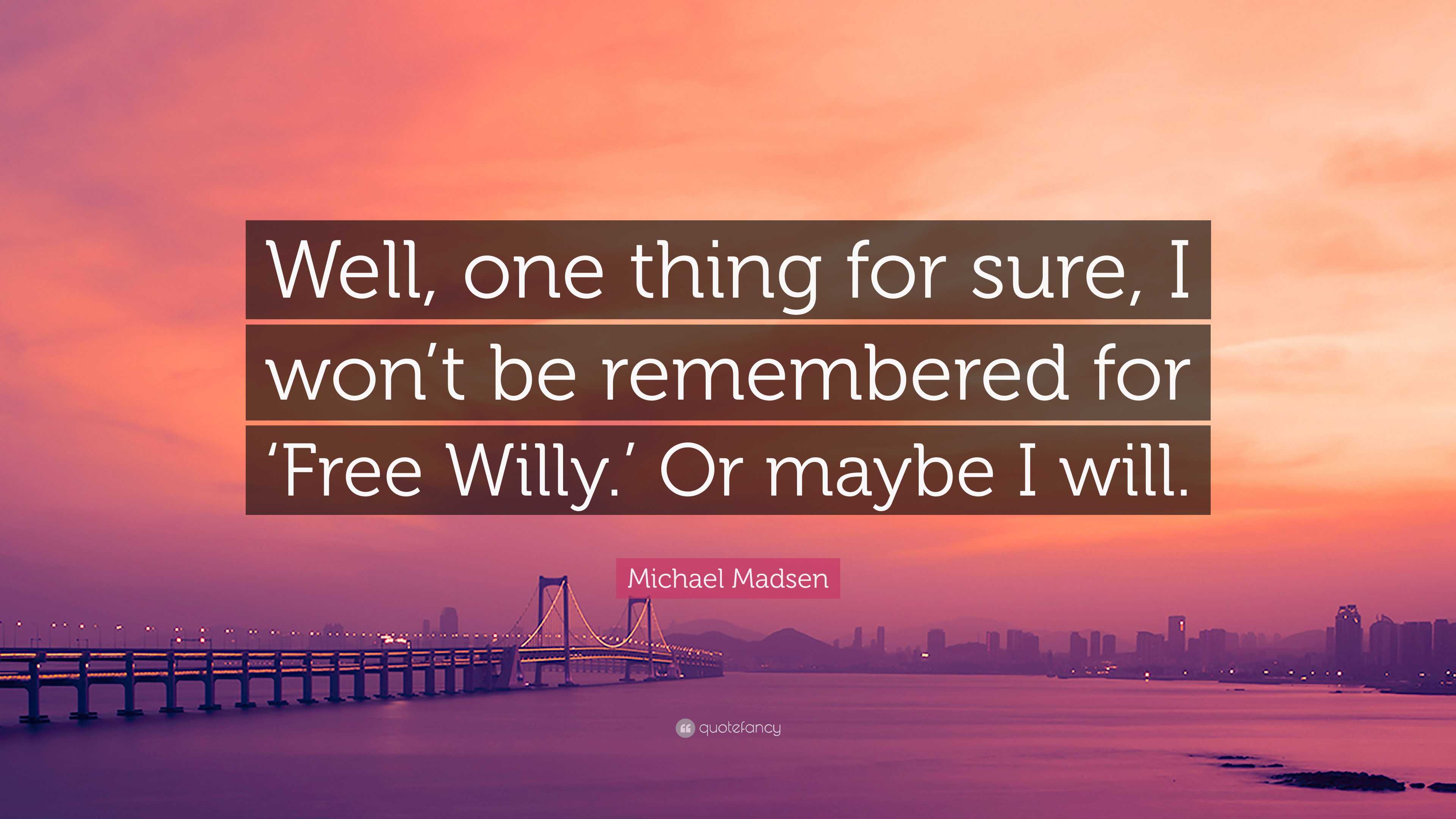 Michael Madsen Quote: “Well, one thing for sure, I won’t be remembered ...