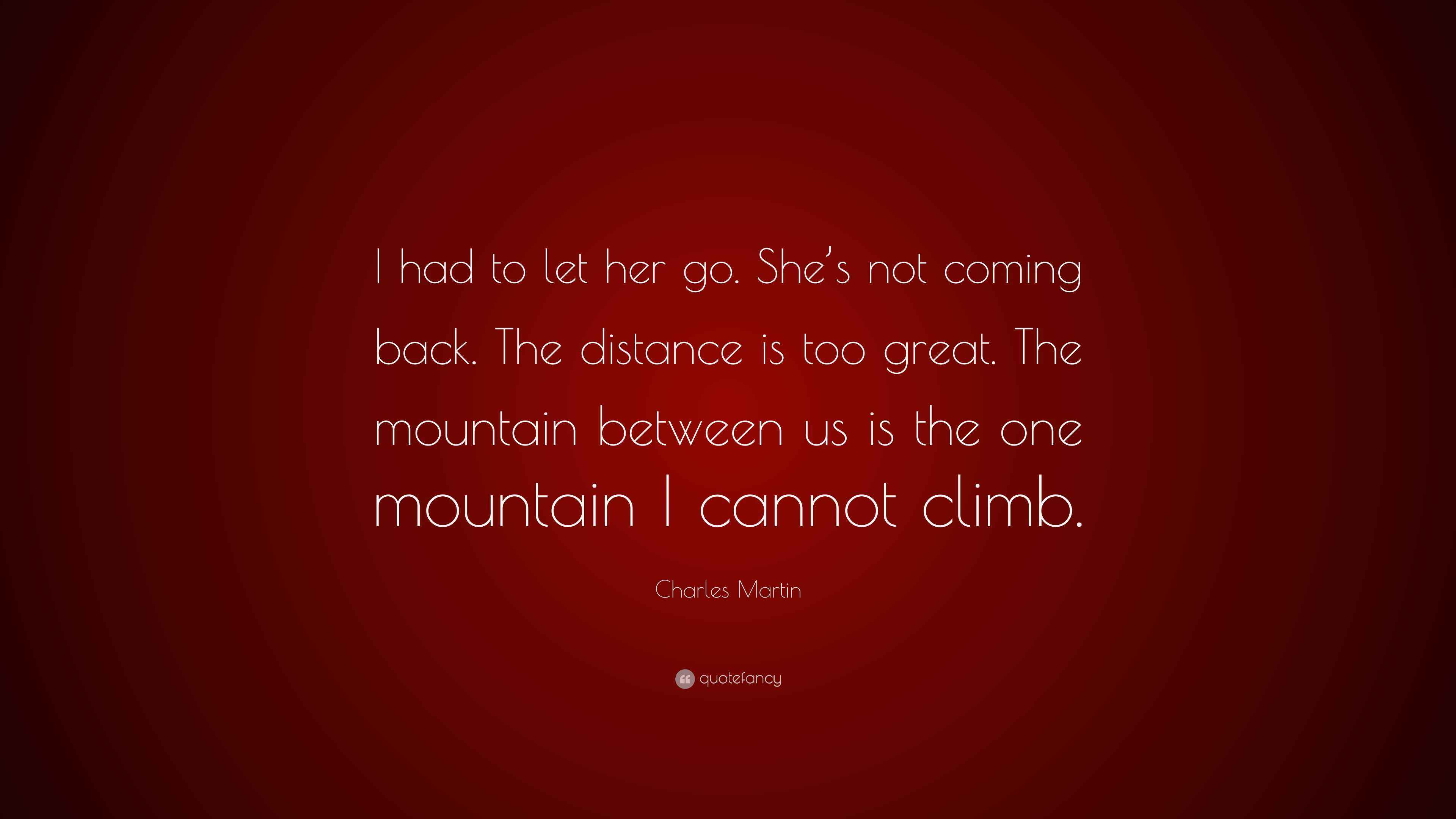 Charles Martin Quote: “I had to let her go. She’s not coming back. The ...