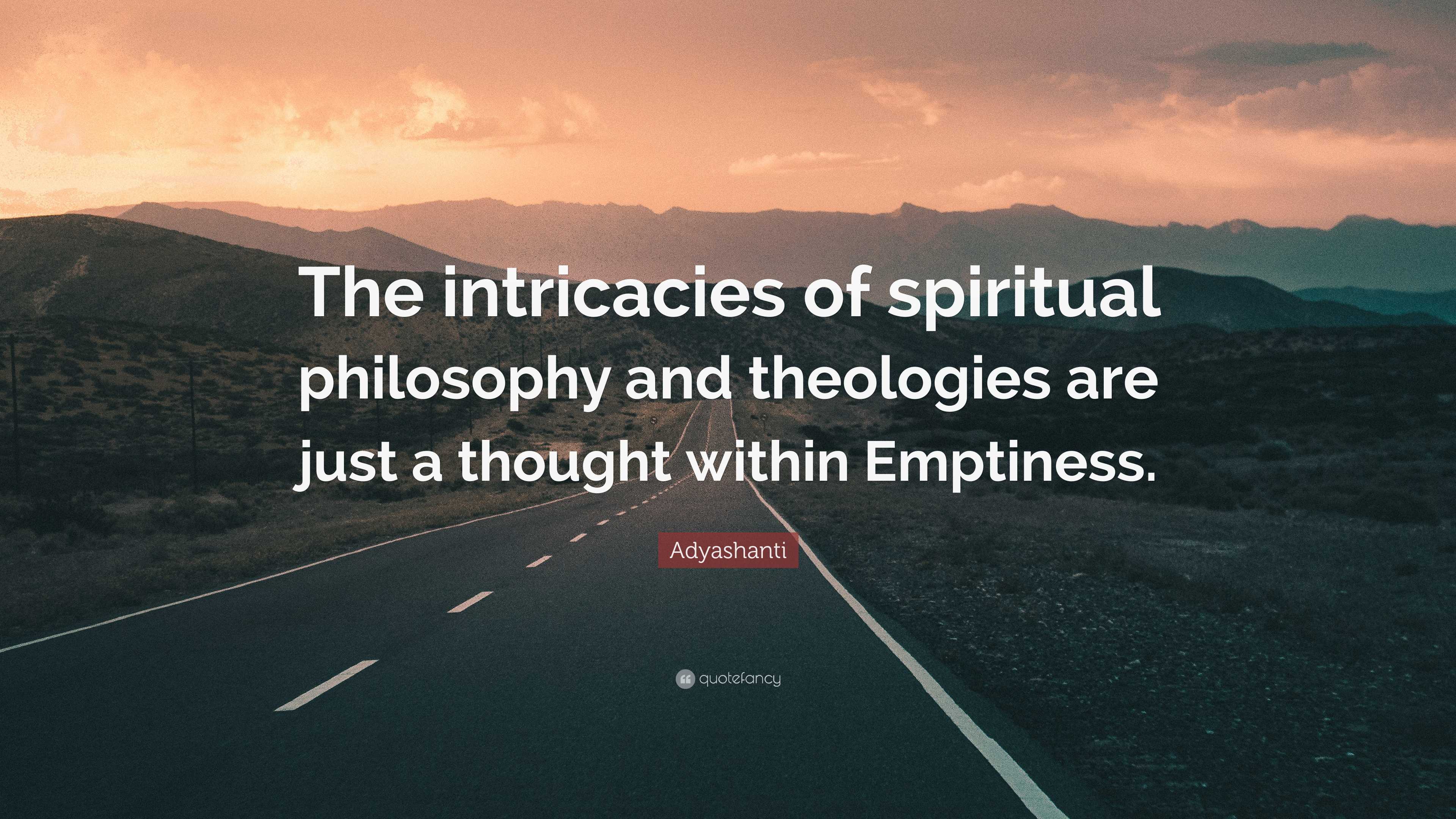 Adyashanti Quote: “The intricacies of spiritual philosophy and ...