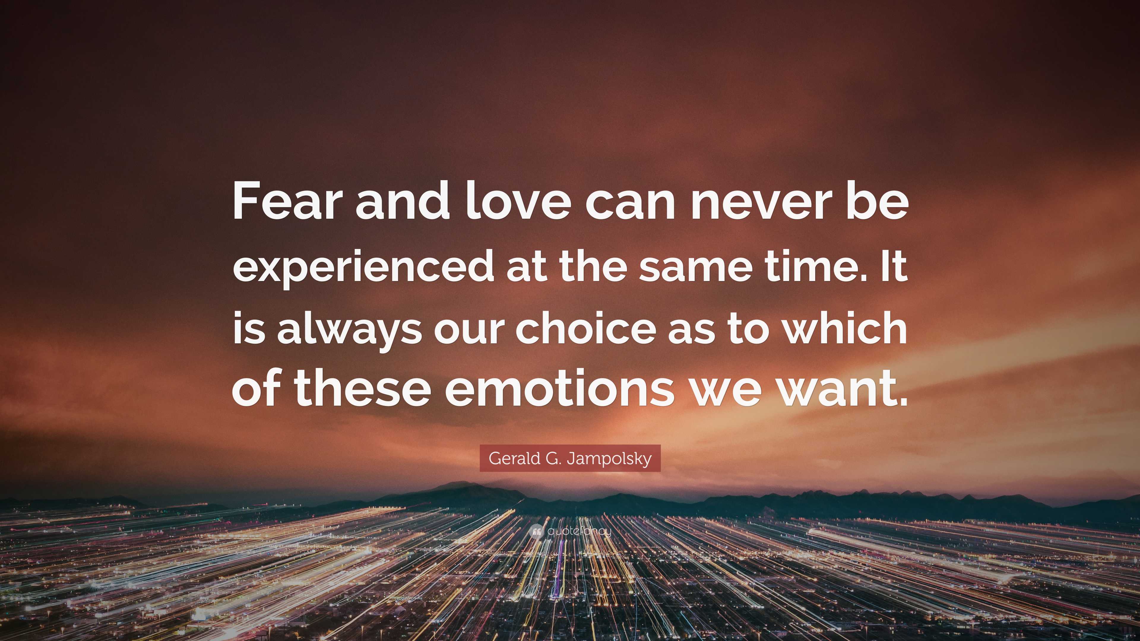 Gerald G. Jampolsky Quote: “Fear and love can never be experienced at ...