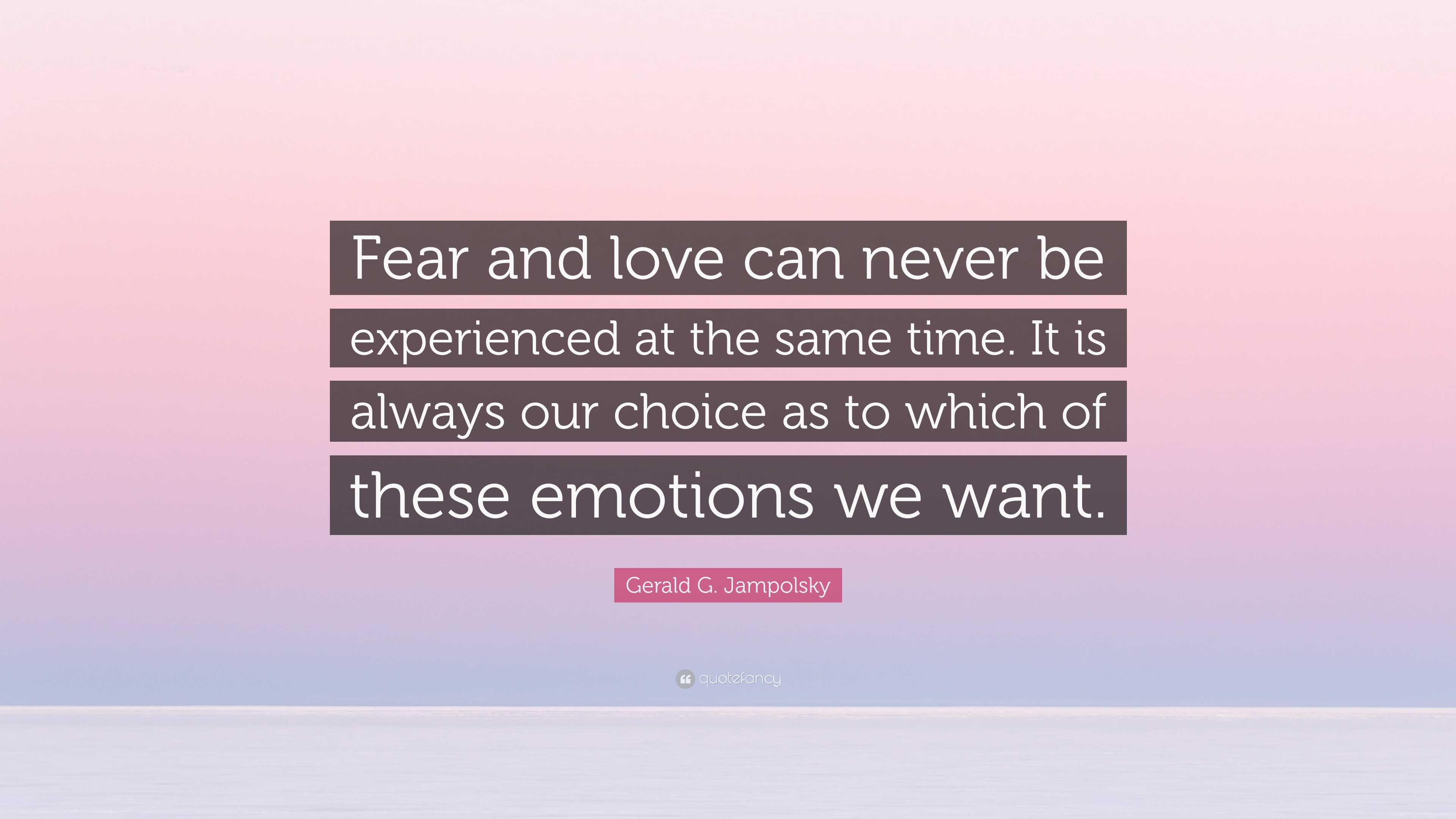 Gerald G. Jampolsky Quote: “Fear and love can never be experienced at ...