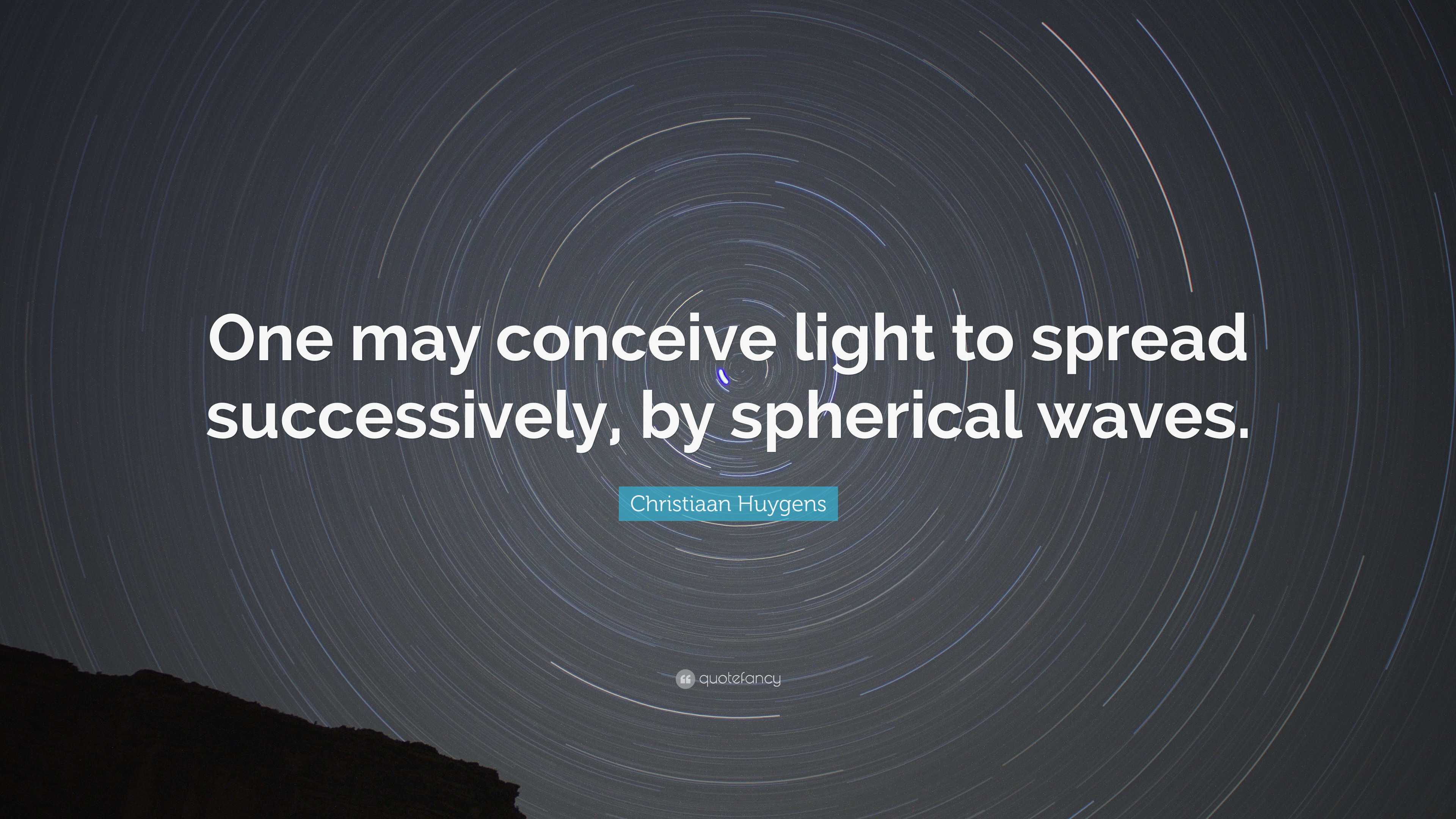 Christiaan Huygens Quote: “One may conceive light to spread ...