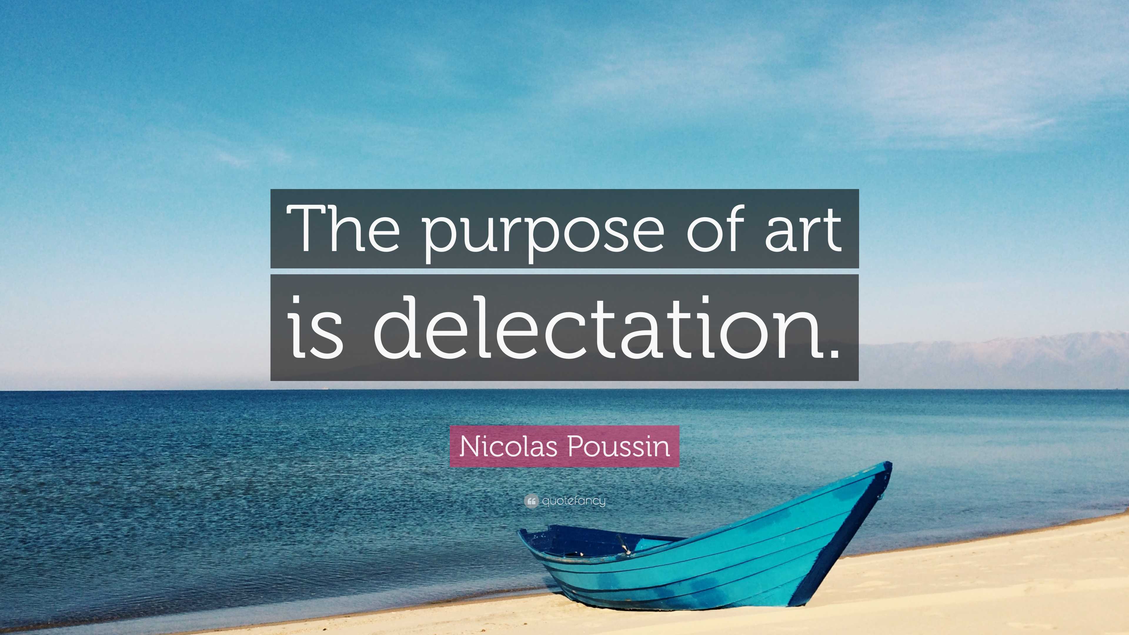 Nicolas Poussin Quote: “The purpose of art is delectation.”