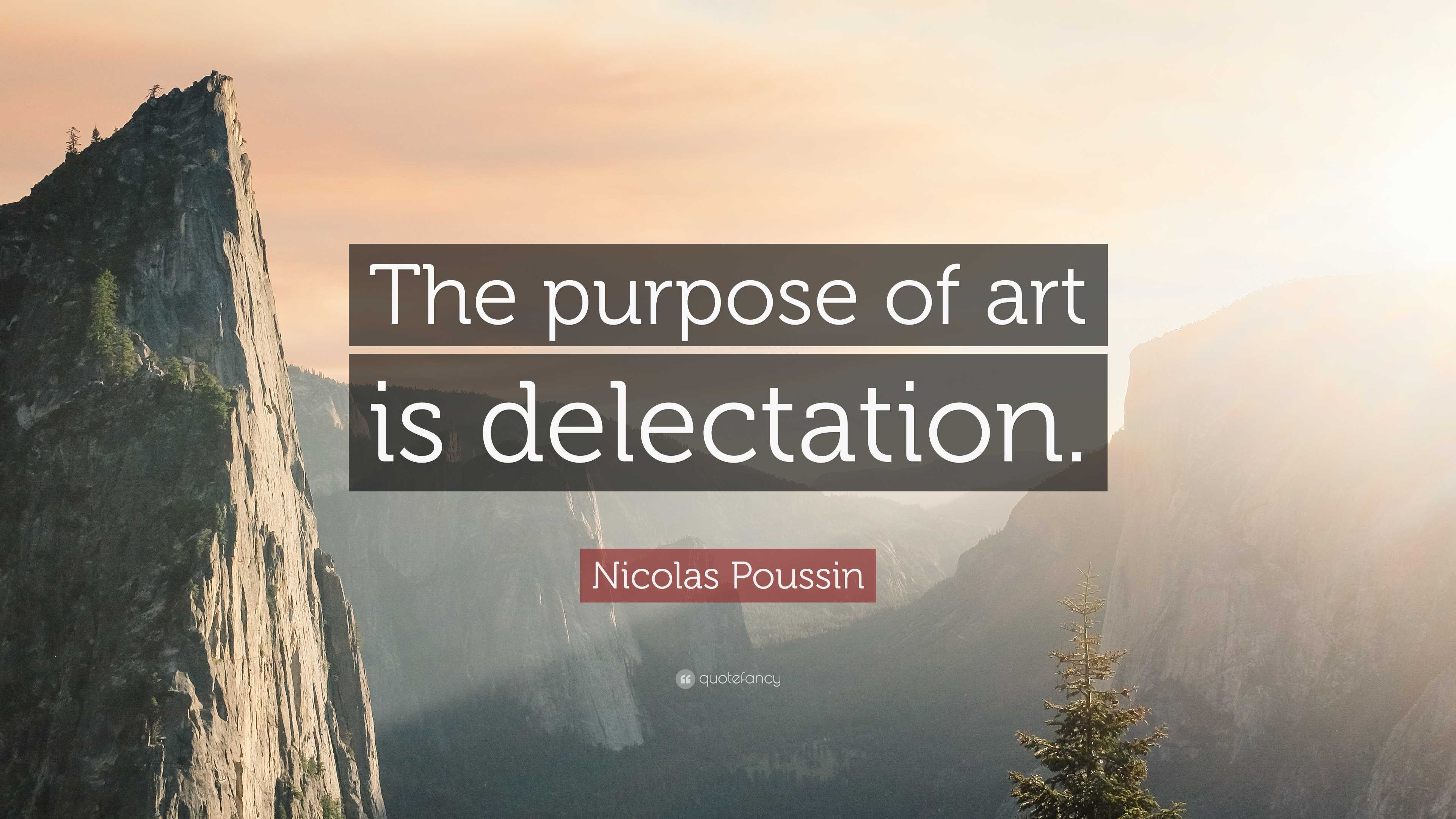 Nicolas Poussin Quote: “The purpose of art is delectation.”
