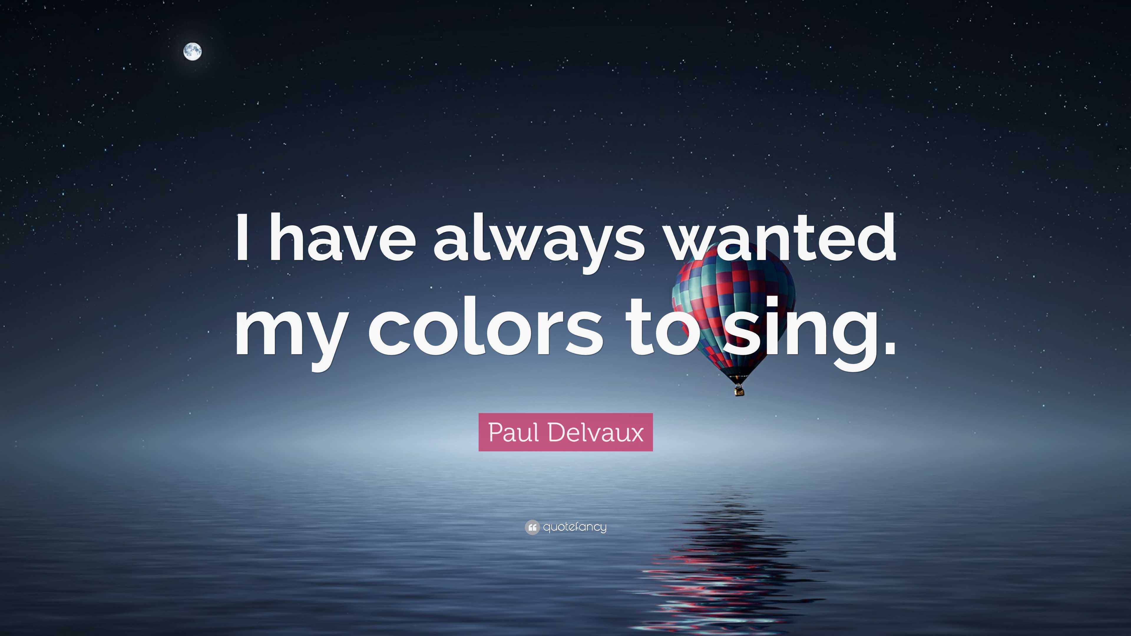 Paul Delvaux Quote: “I have always wanted my colors to sing.”