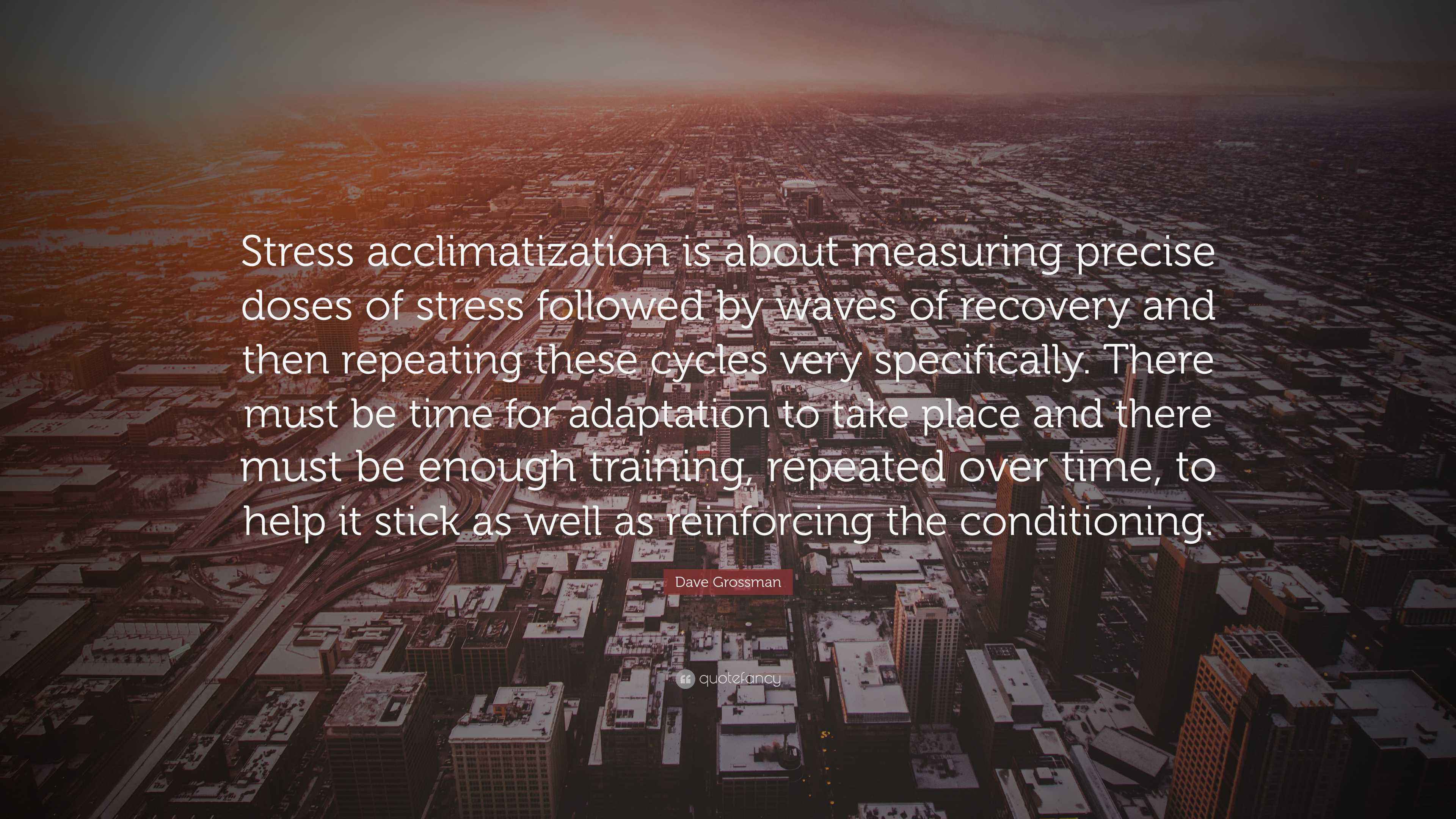 Dave Grossman Quote: “Stress acclimatization is about measuring precise ...