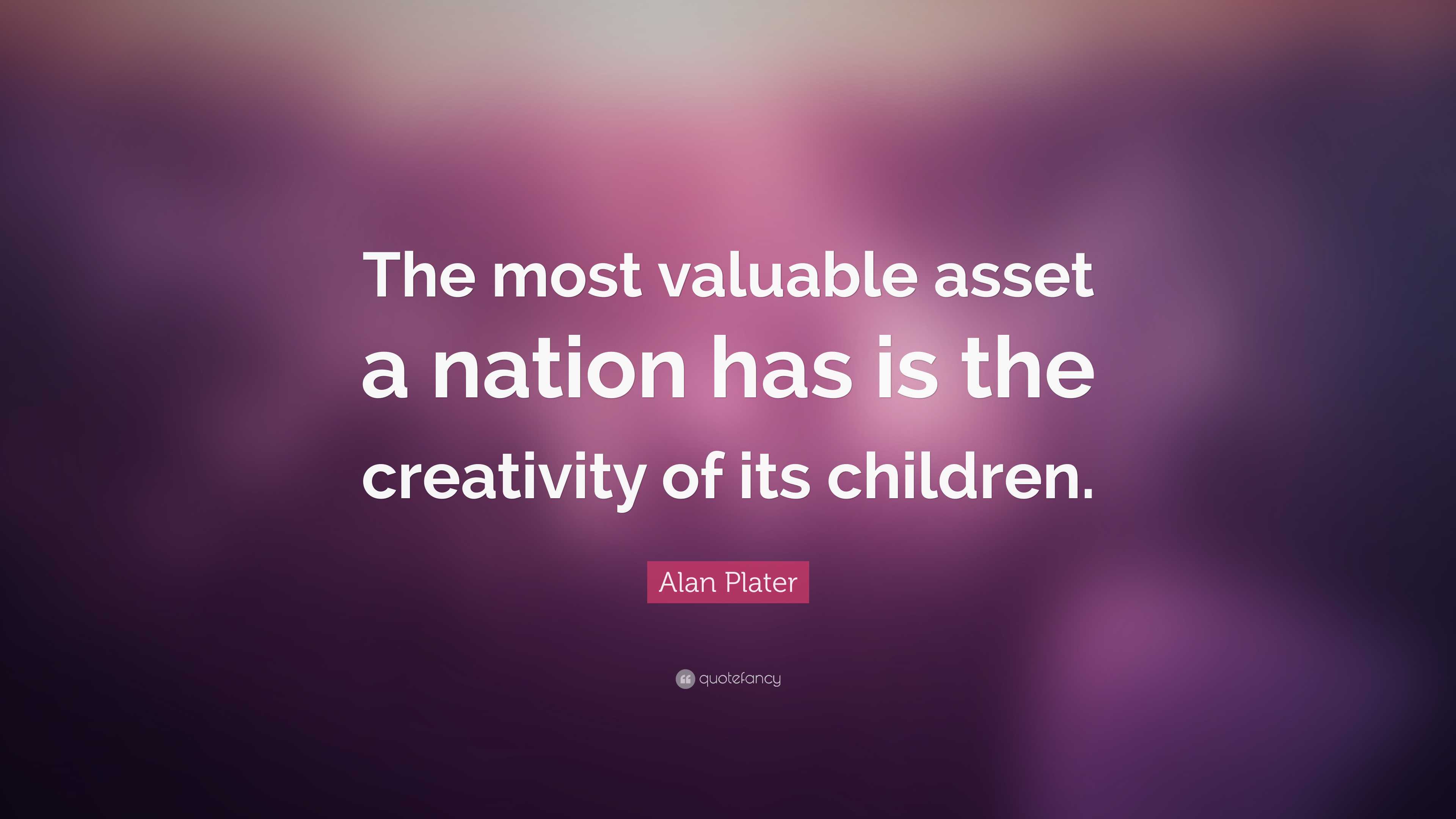 Alan Plater Quote: “The most valuable asset a nation has is the ...