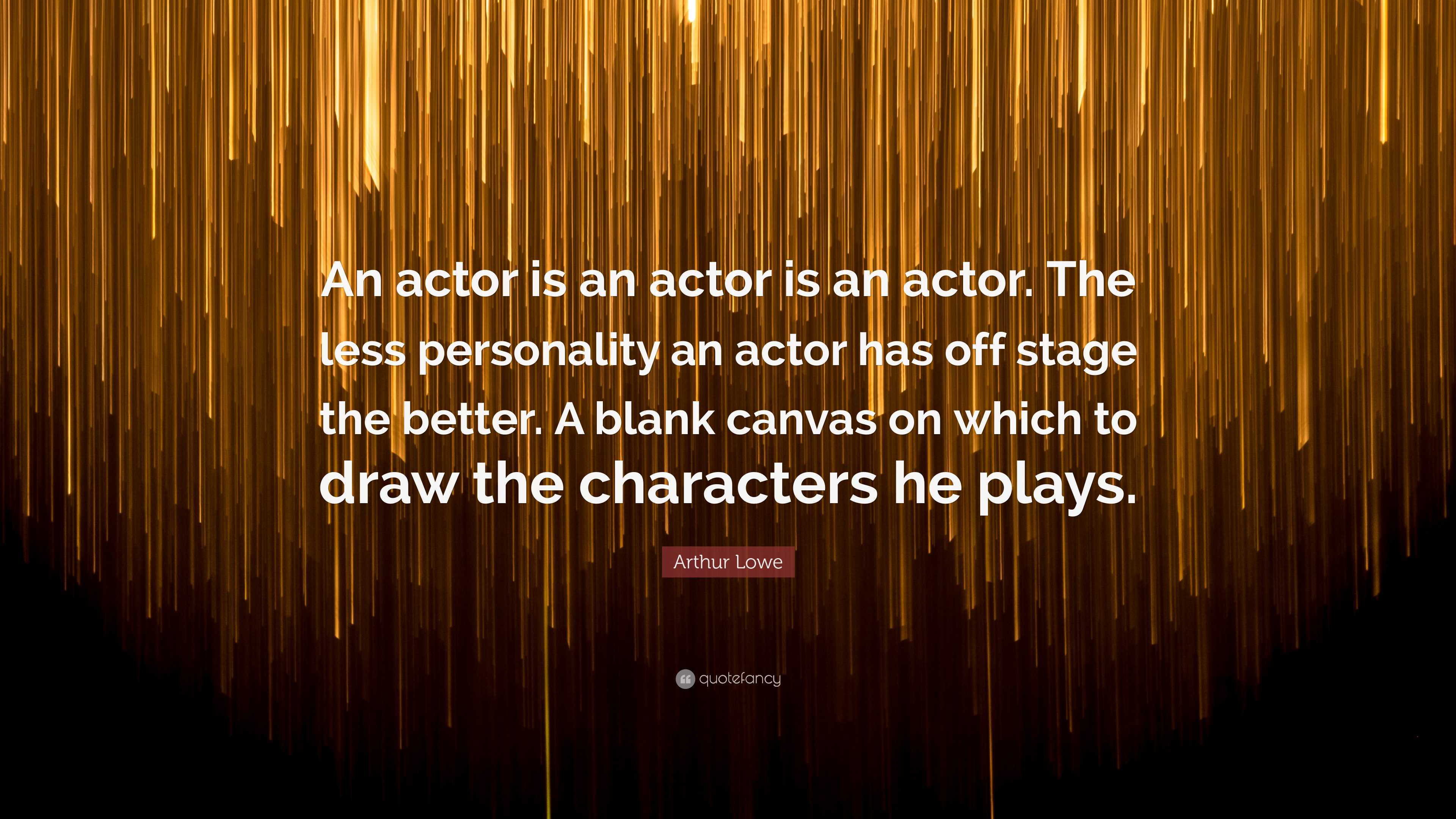 Arthur Lowe Quote: “An actor is an actor is an actor. The less ...