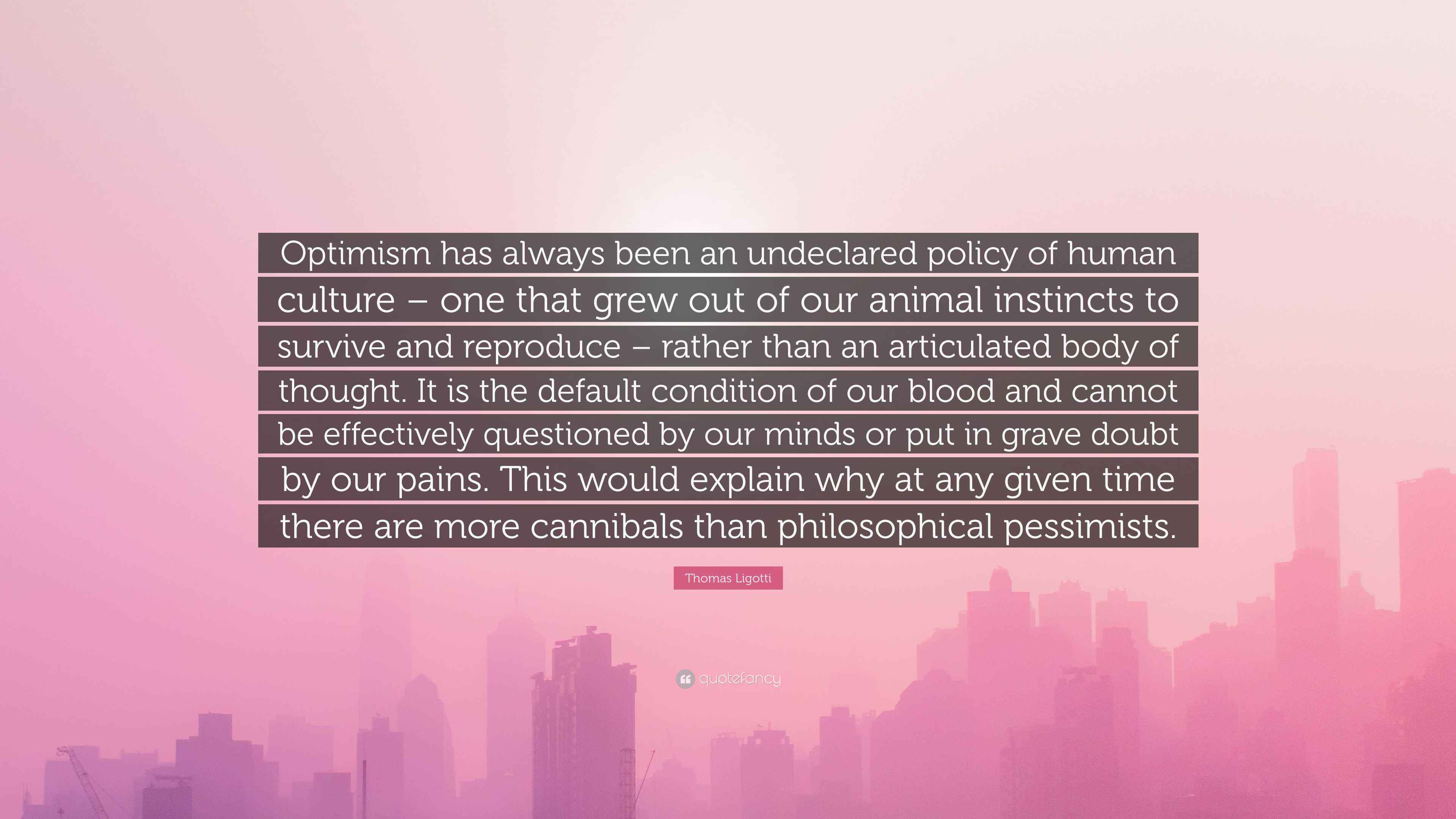 Thomas Ligotti Quote: “Optimism has always been an undeclared policy of ...