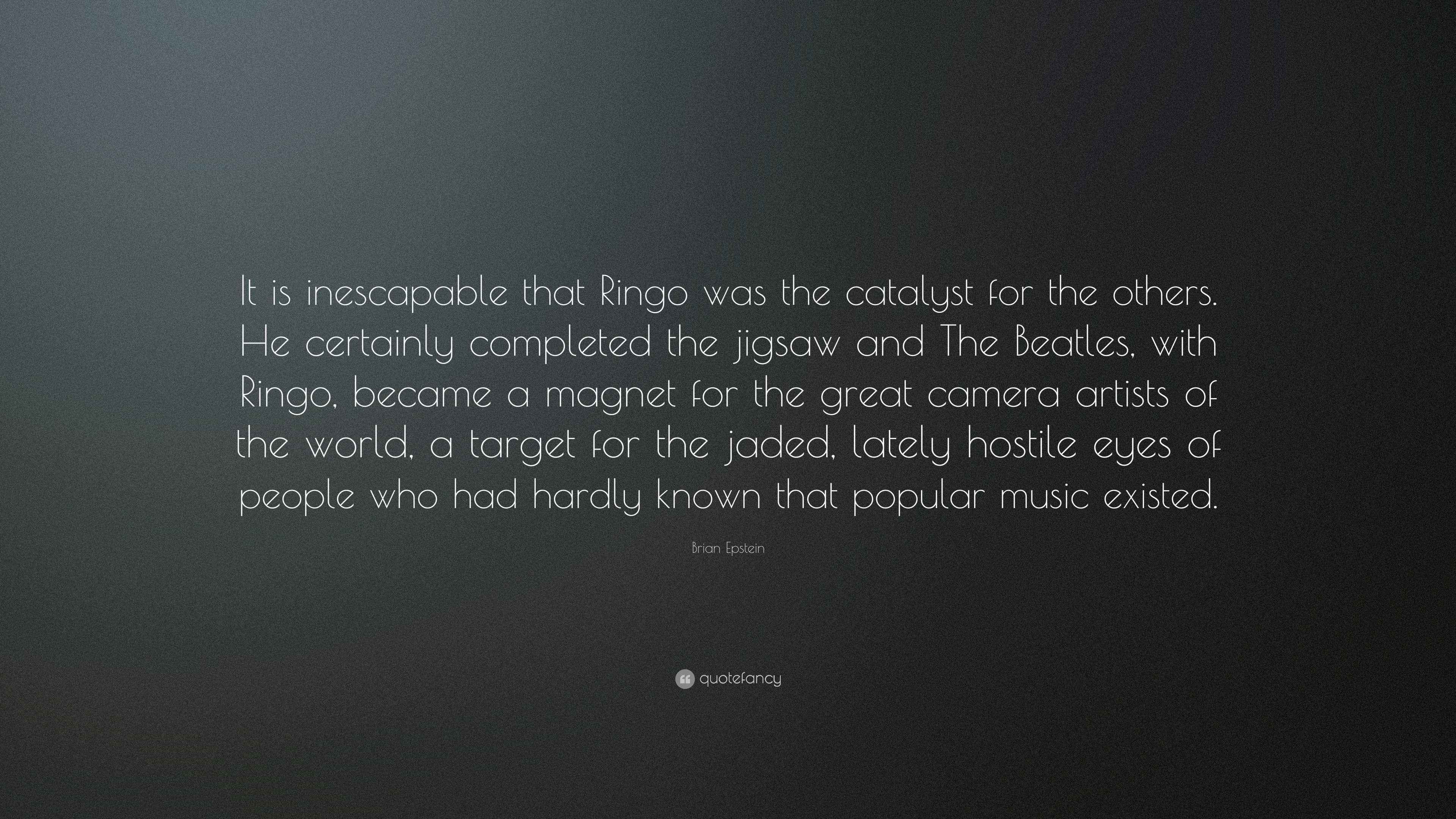 Brian Epstein Quote: “It is inescapable that Ringo was the catalyst for ...