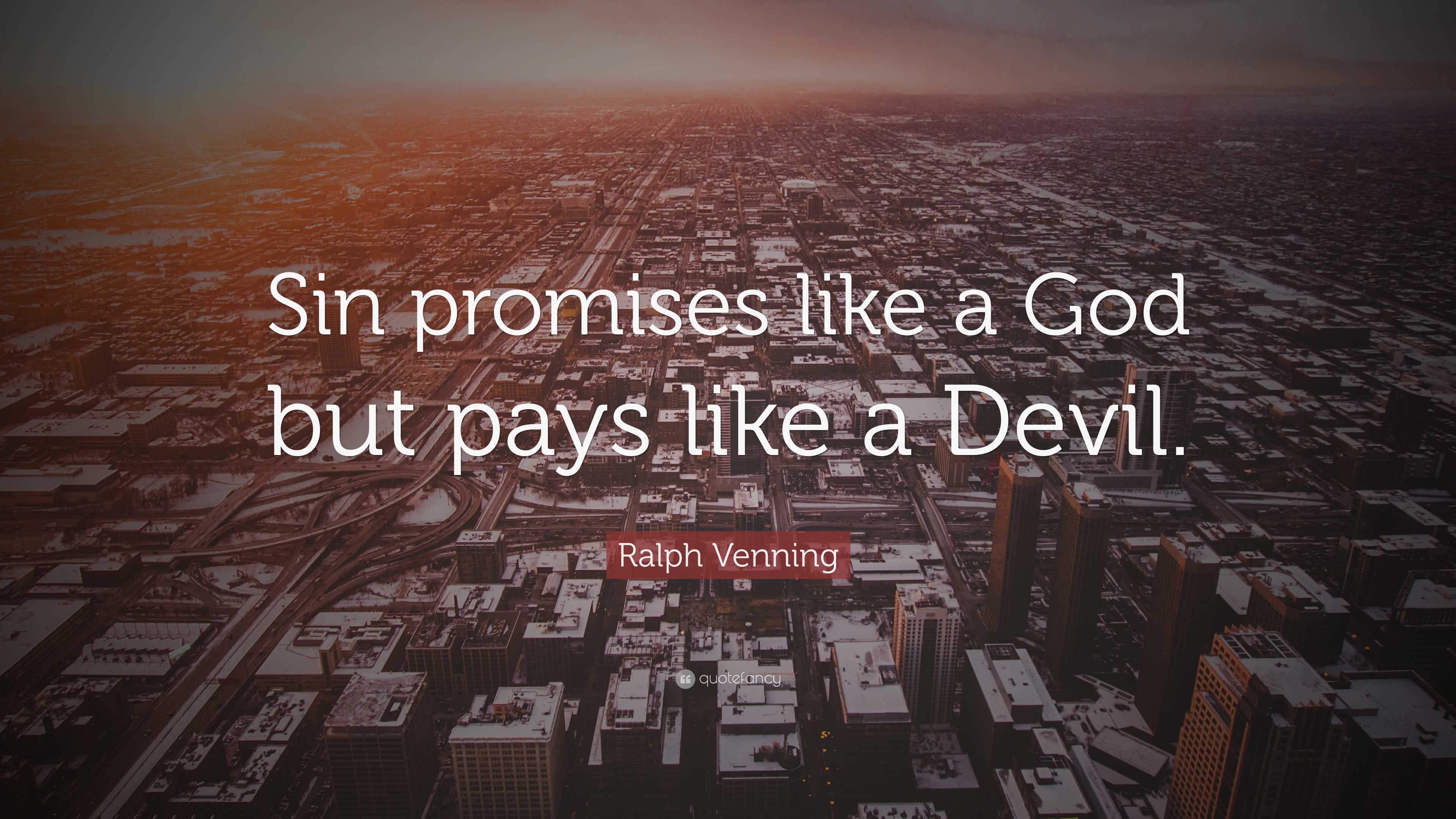 Ralph Venning Quote: “Sin promises like a God but pays like a Devil.”