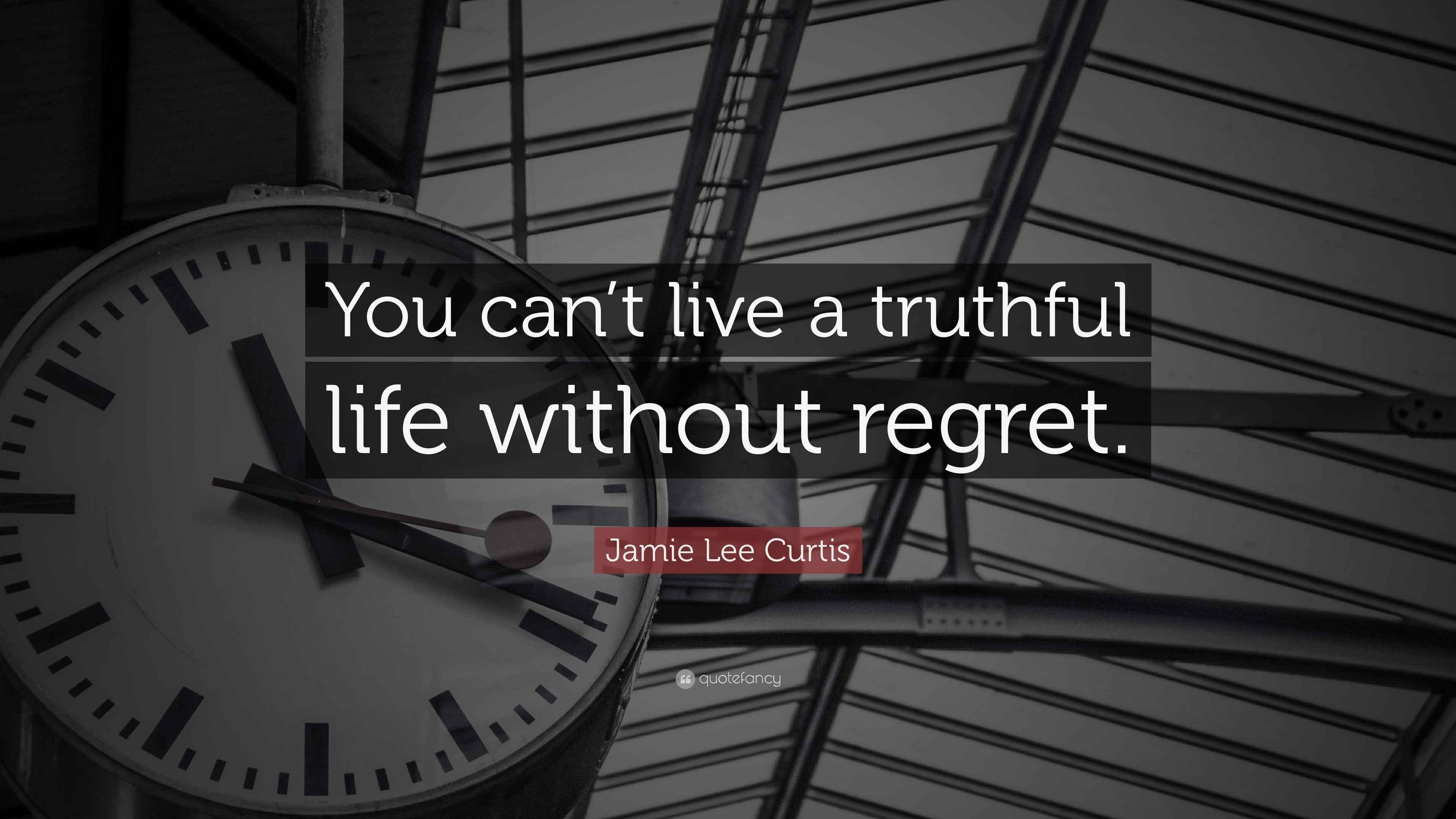 Jamie Lee Curtis Quote: “You can’t live a truthful life without regret.”