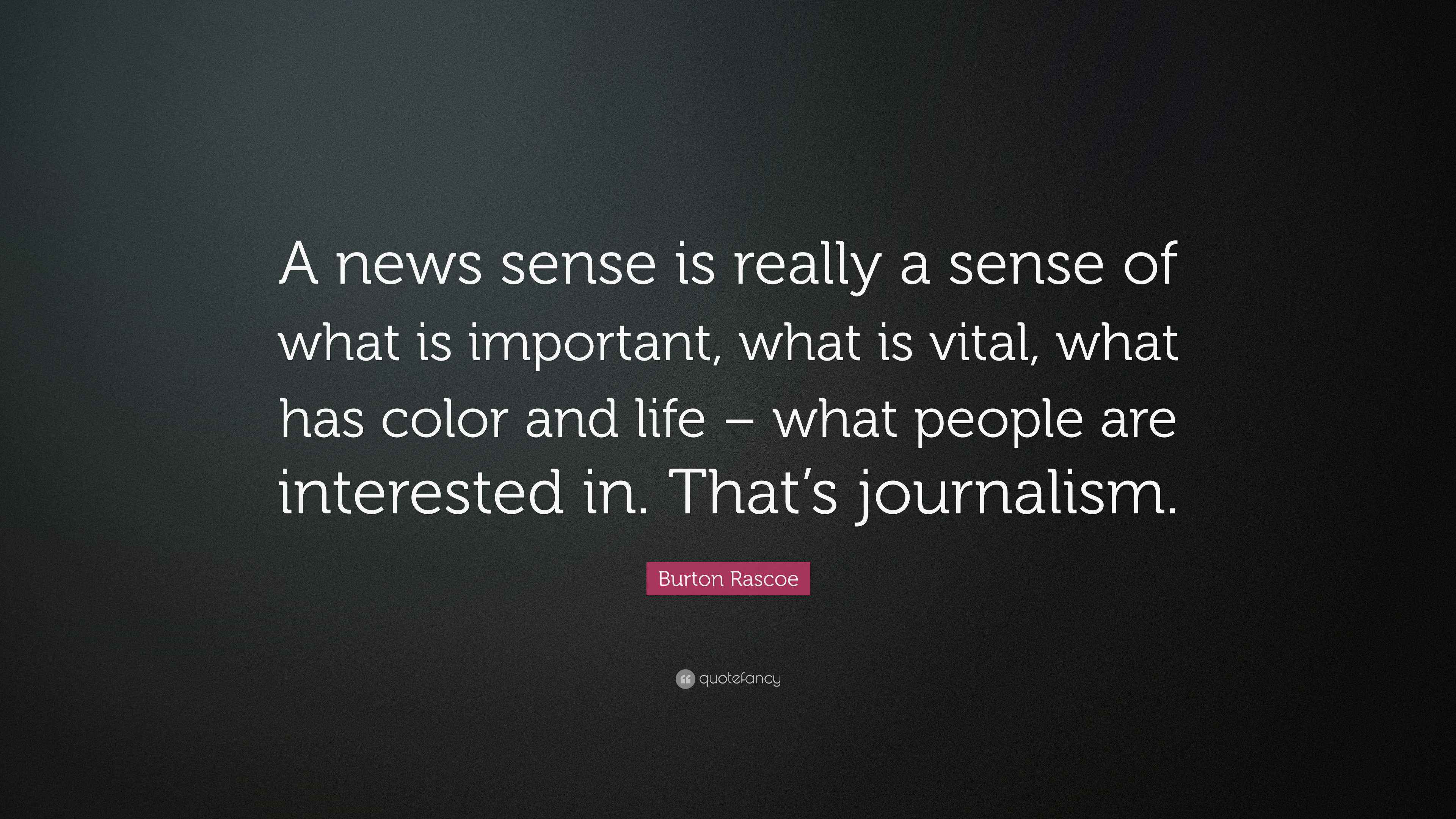Burton Rascoe Quote: “A news sense is really a sense of what is ...