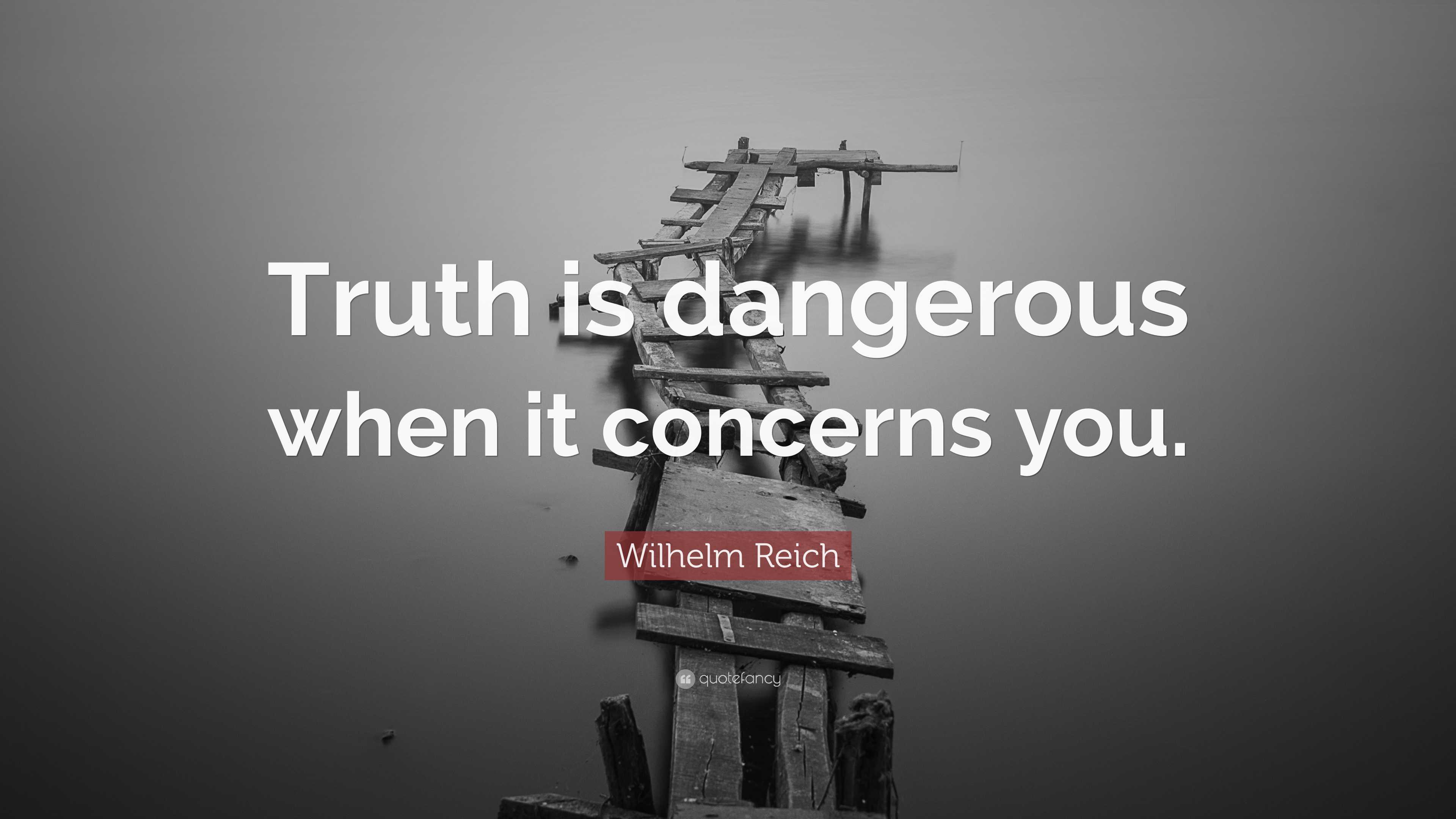Wilhelm Reich Quote: “Truth is dangerous when it concerns you.”