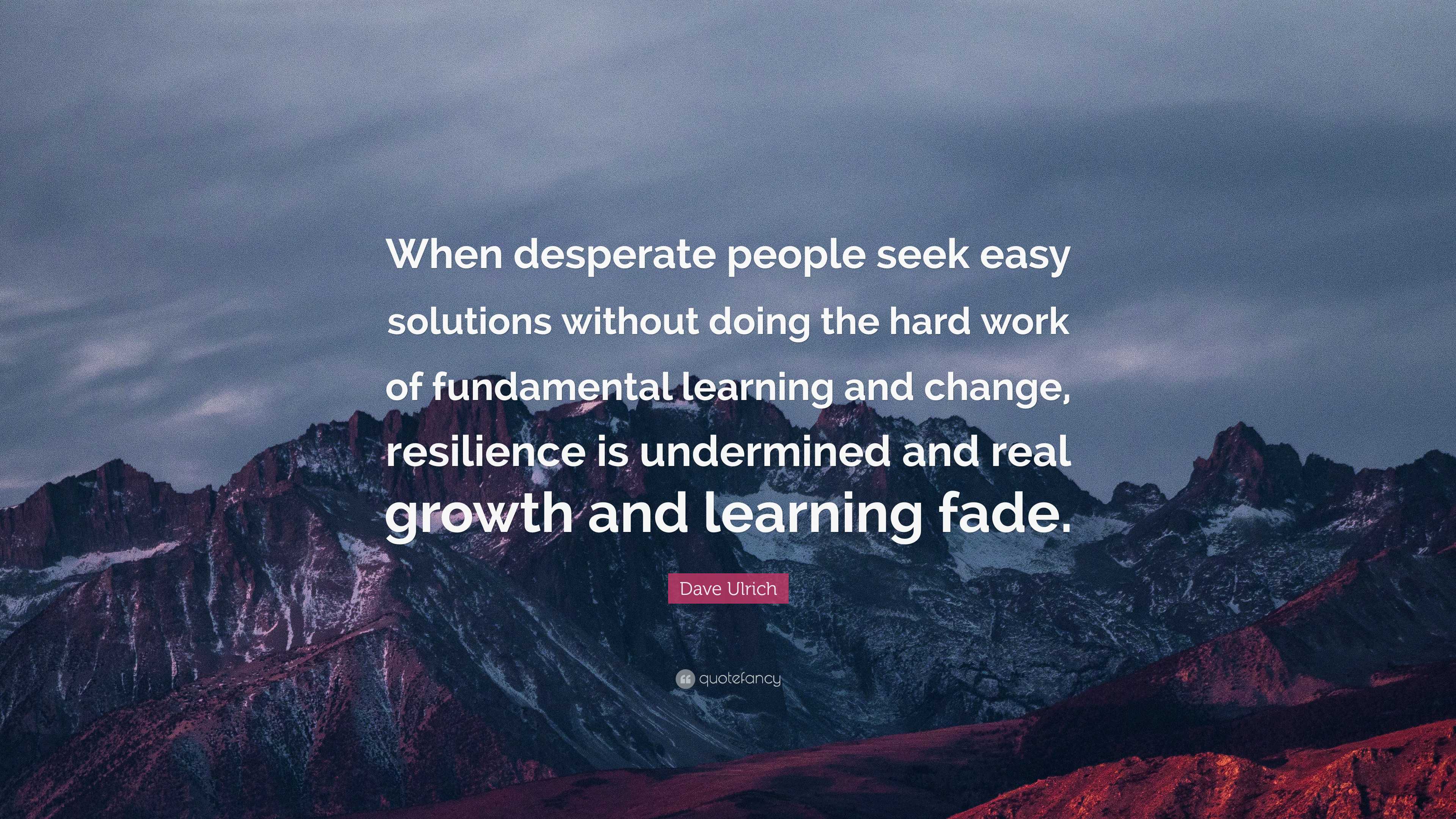 Dave Ulrich Quote: “When desperate people seek easy solutions without ...